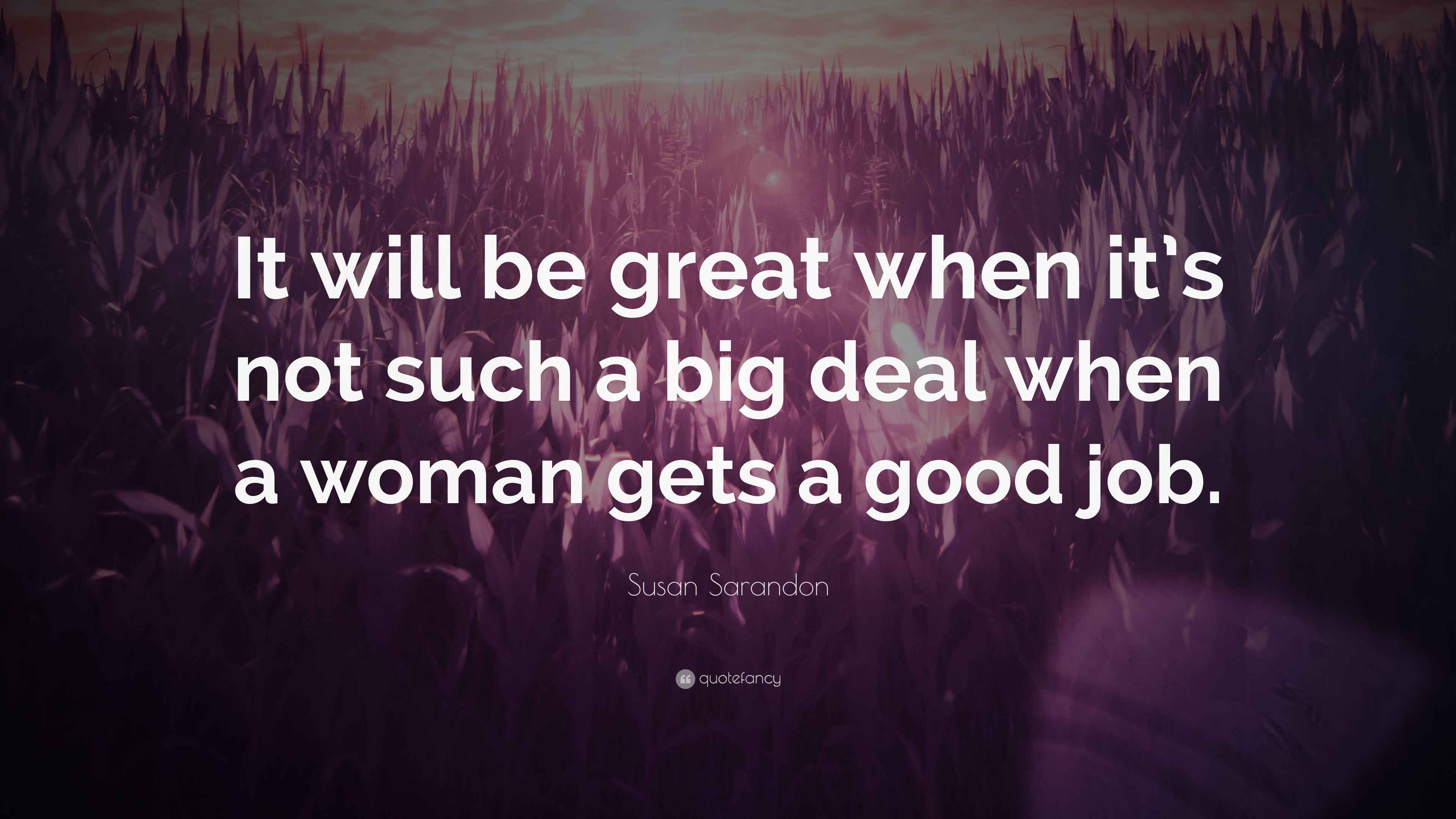 Susan Sarandon Quote: “It will be great when it’s not such a big deal ...