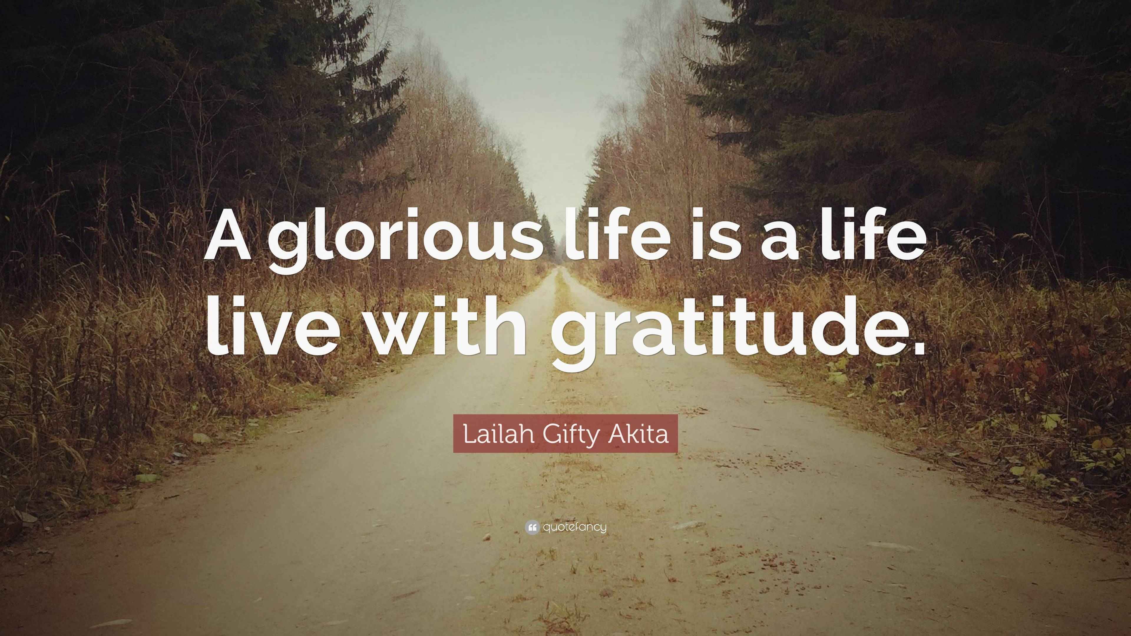 Lailah Gifty Akita Quote: “A glorious life is a life live with gratitude.”