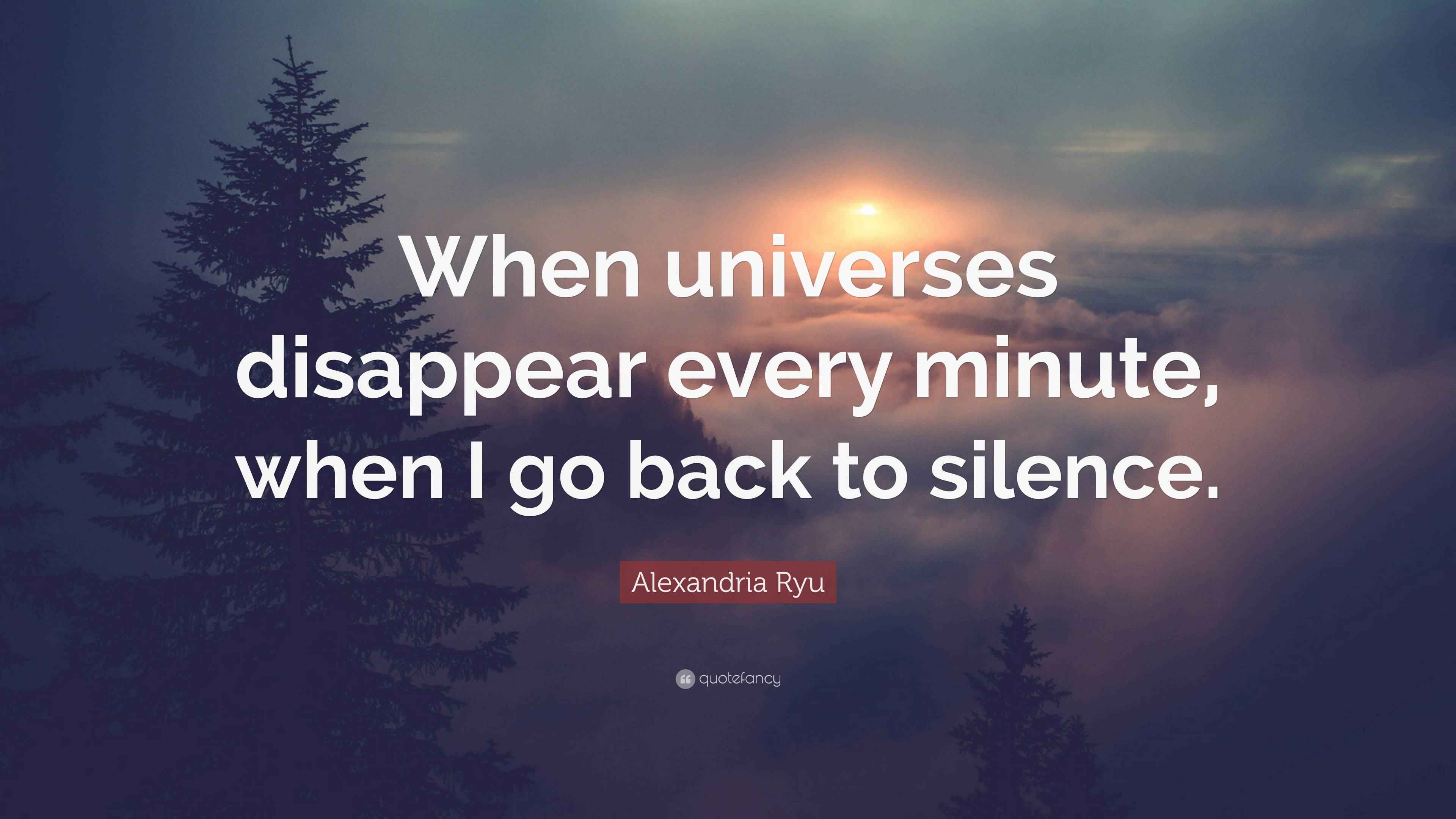 Alexandria Ryu Quote: “When universes disappear every minute, when I go ...
