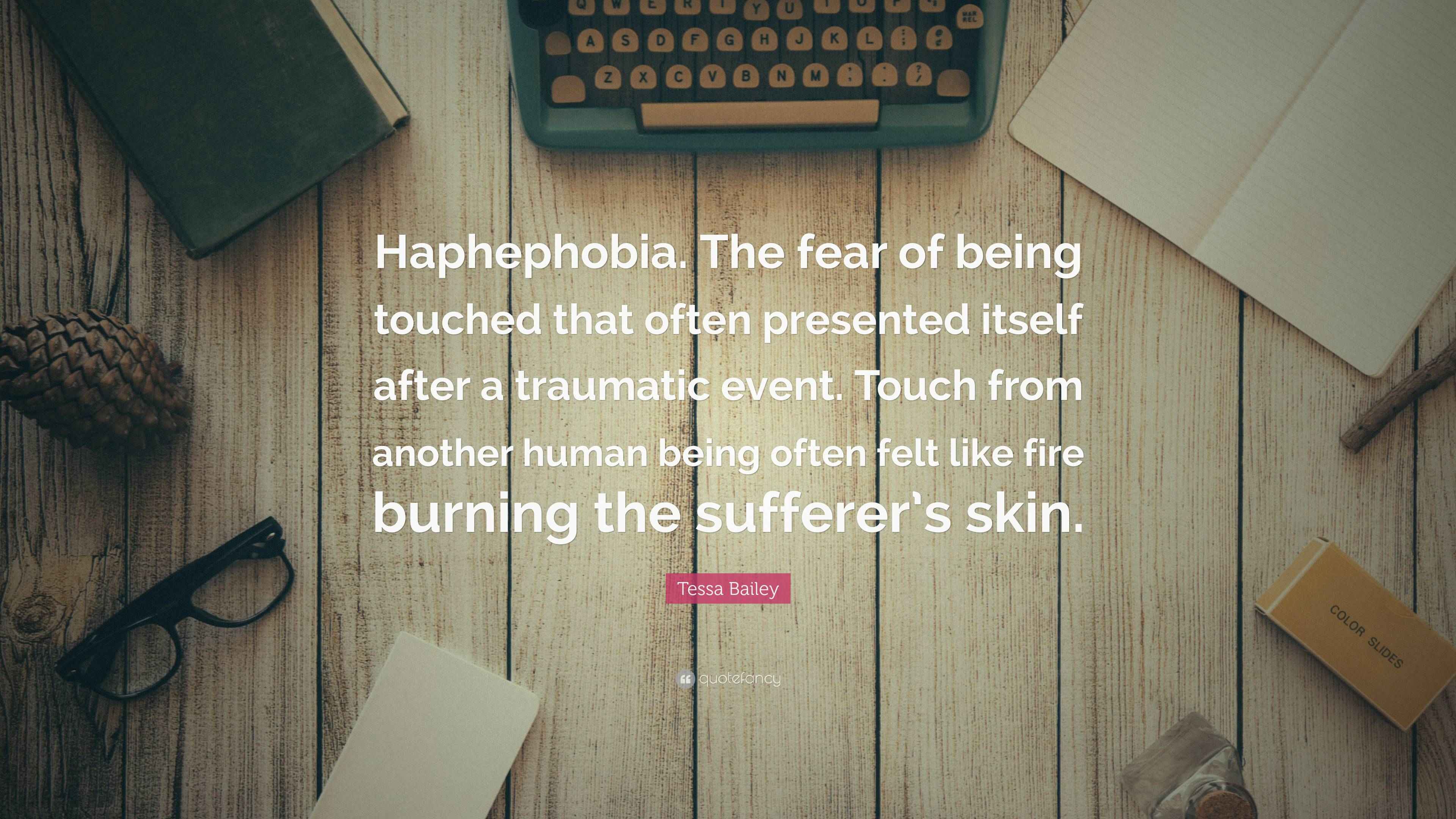 Tessa Bailey Quote: “Haphephobia. The fear of being touched that often ...