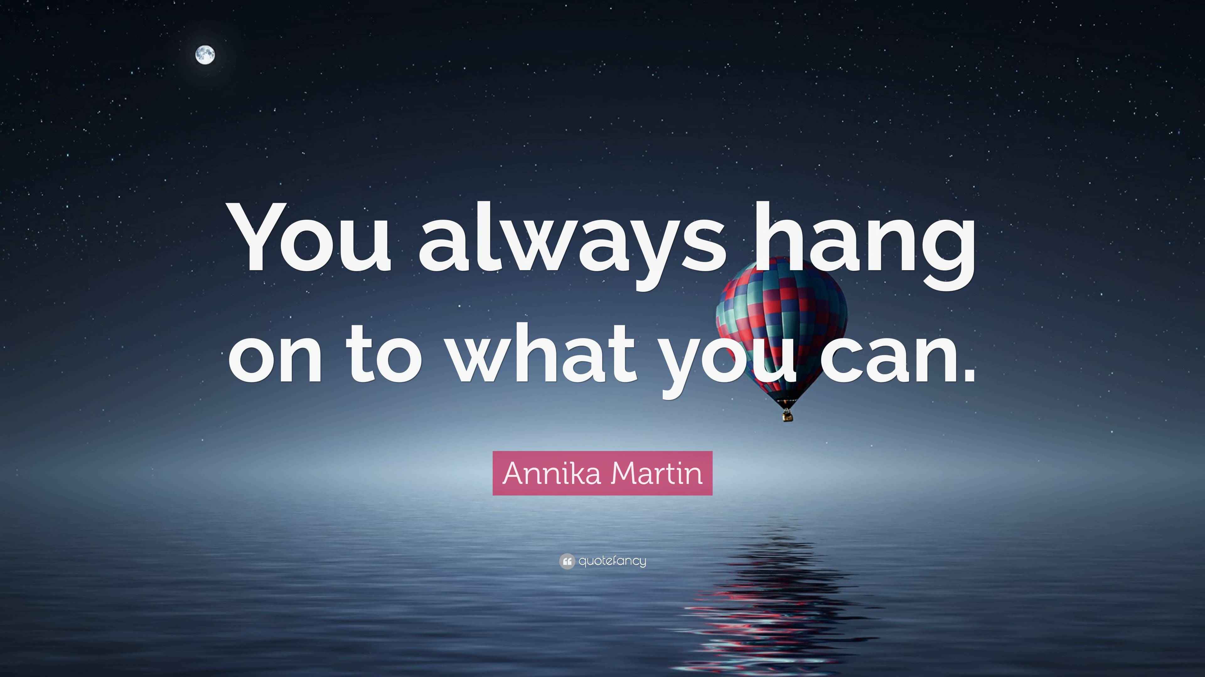 Annika Martin Quote: “You always hang on to what you can.”