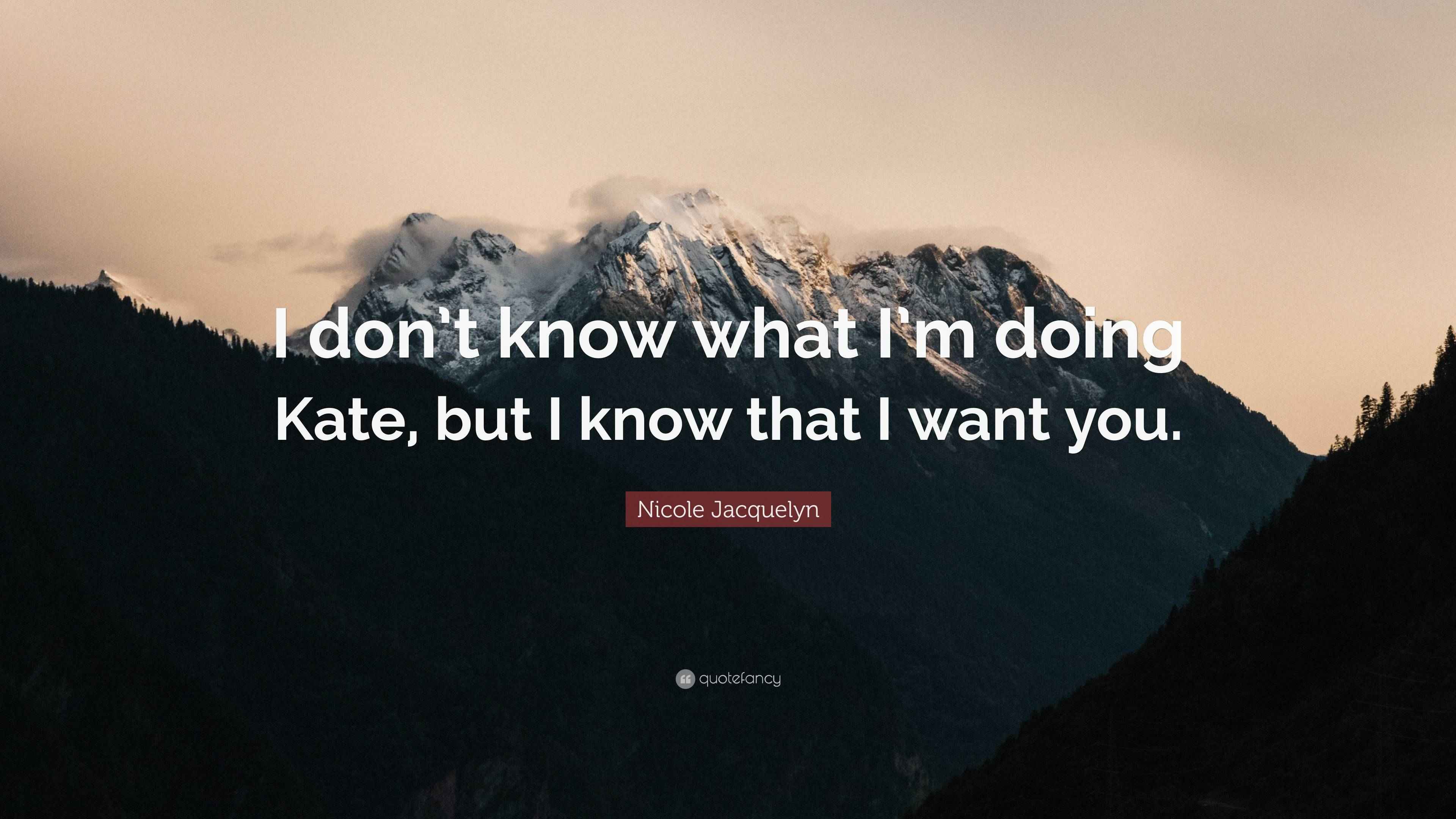 Nicole Jacquelyn Quote: “I don’t know what I’m doing Kate, but I know ...