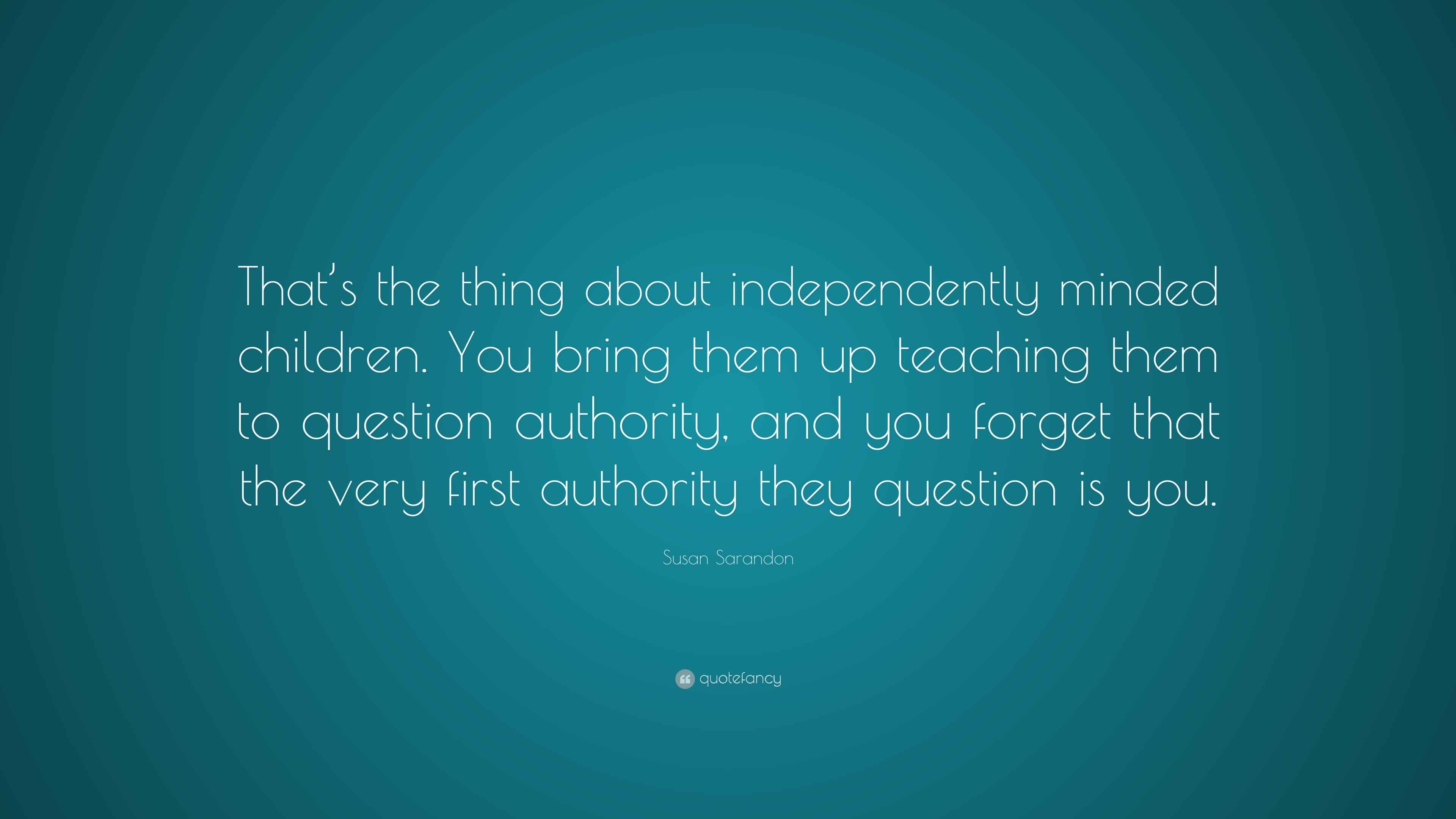 Susan Sarandon Quote: “That’s the thing about independently minded ...