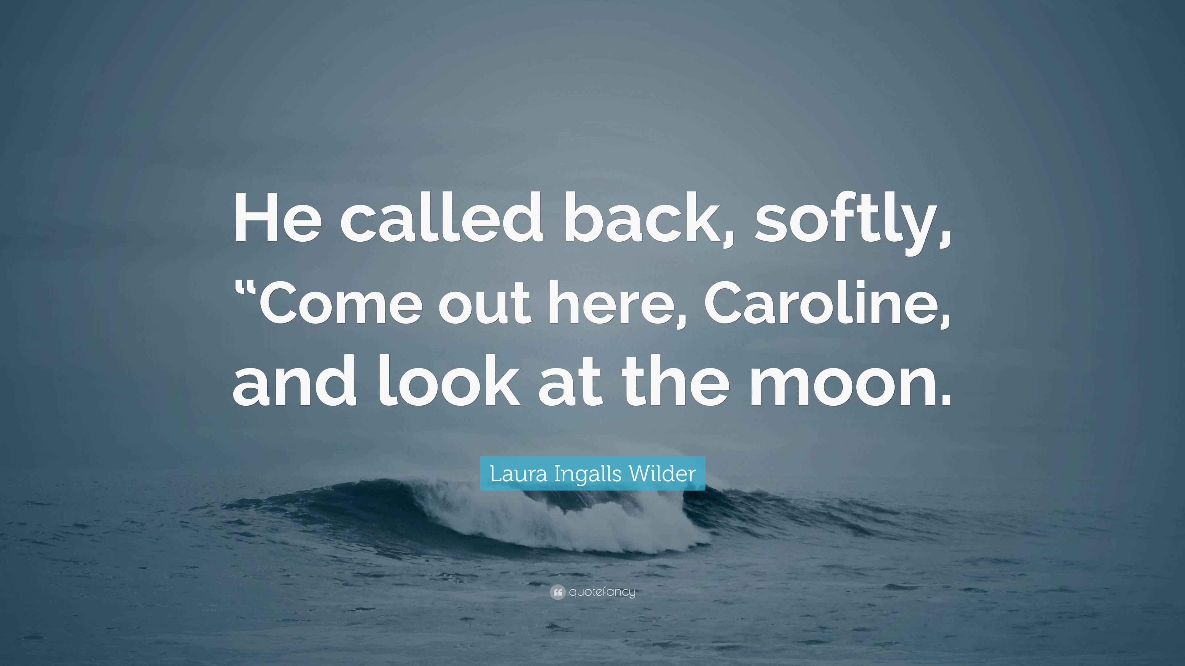 Laura Ingalls Wilder Quote: “He called back, softly, “Come out here ...