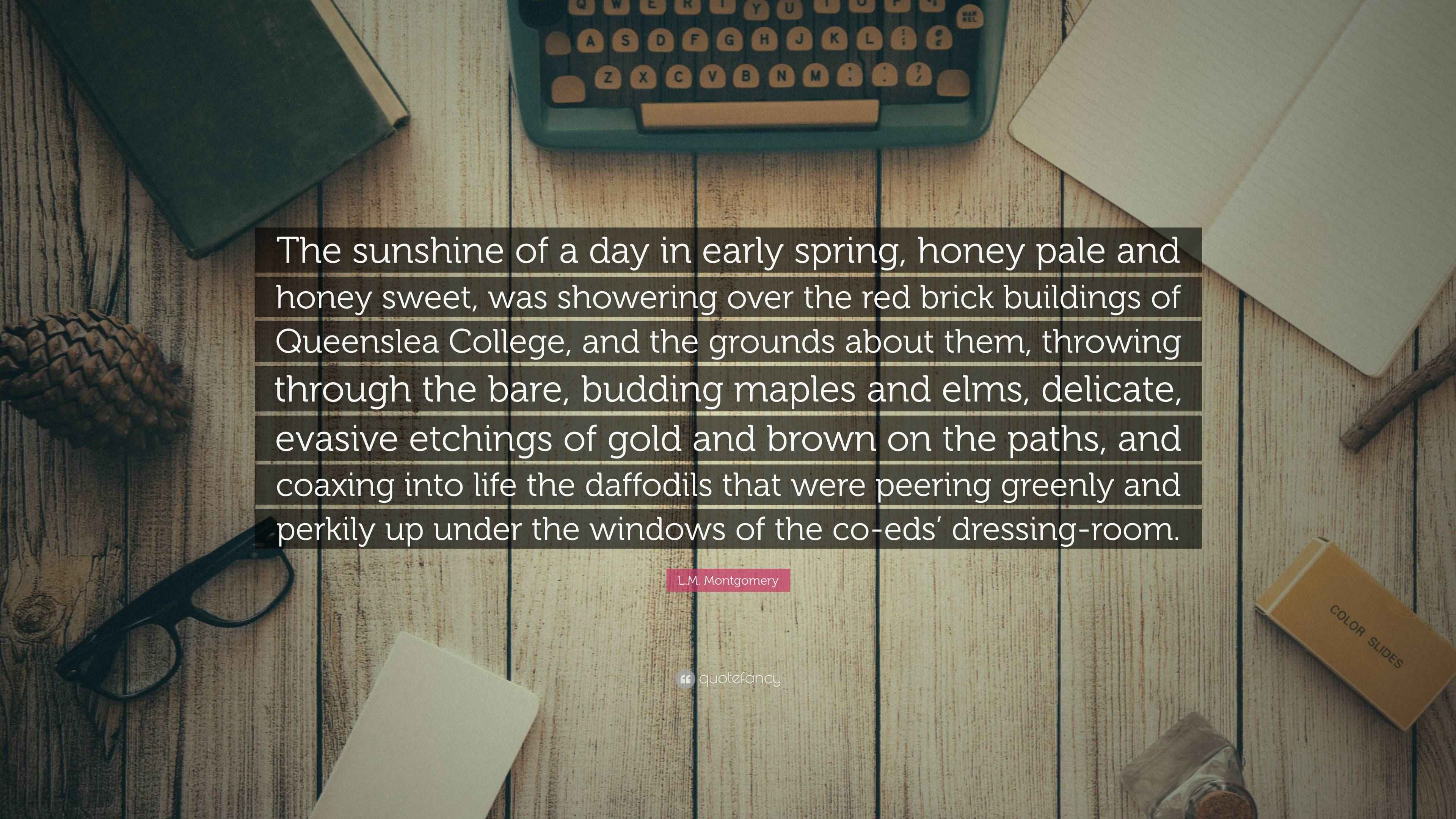 L.M. Montgomery Quote: “The sunshine of a day in early spring, honey ...