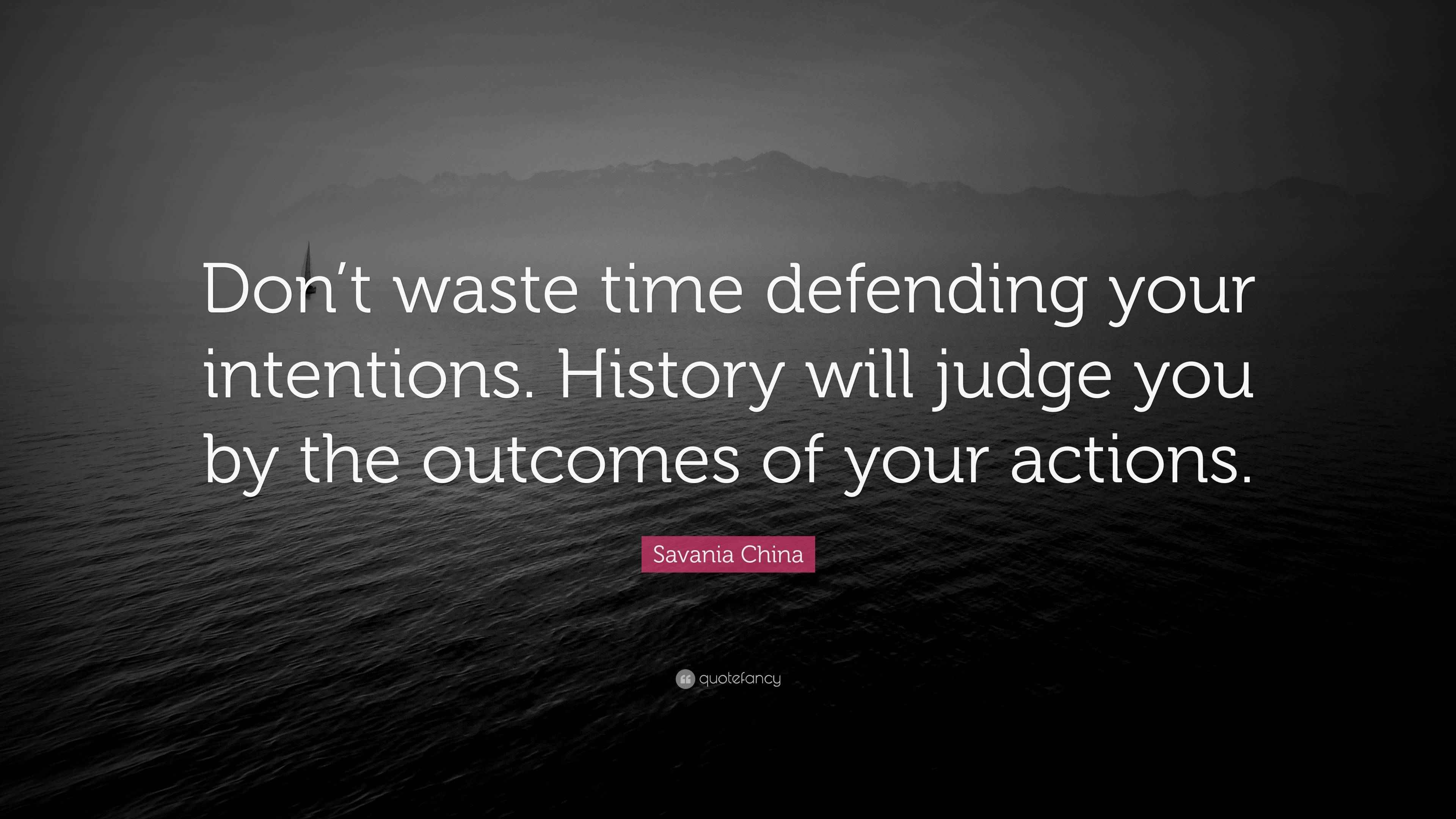 Savania China Quote: “Don’t waste time defending your intentions ...
