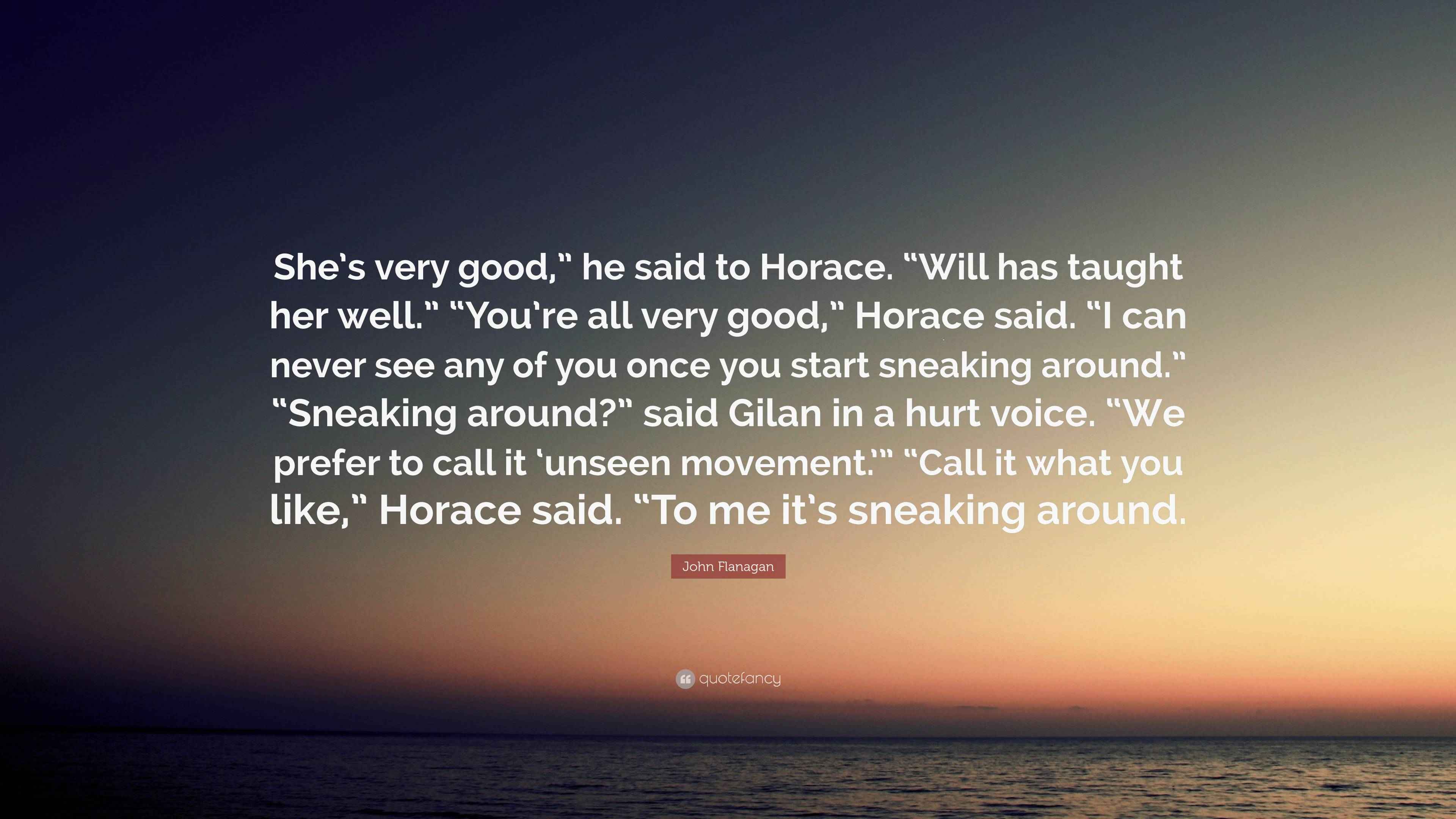 John Flanagan Quote: “She’s very good,” he said to Horace. “Will has ...
