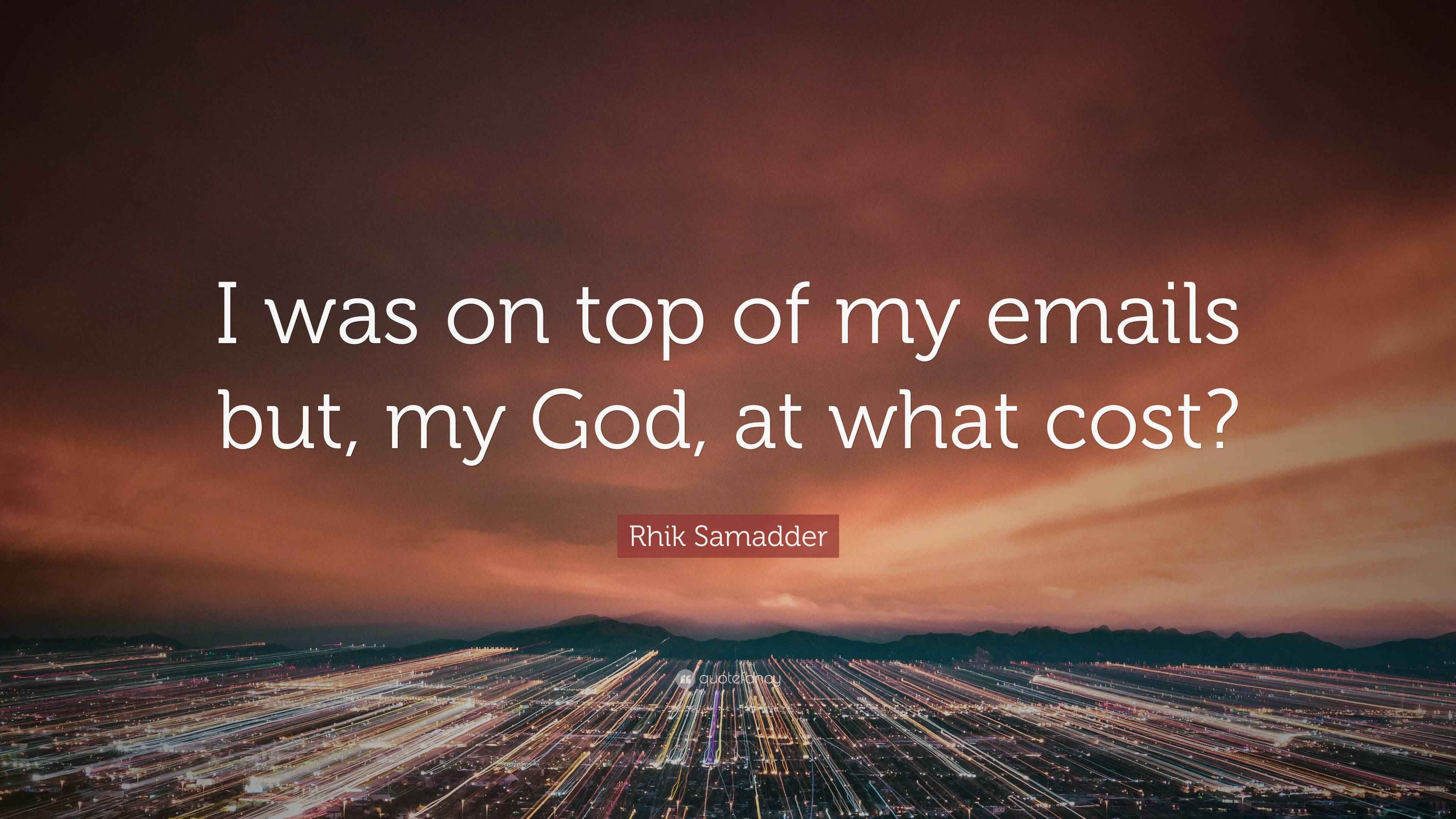 Rhik Samadder Quote: “I was on top of my emails but, my God, at what cost?”