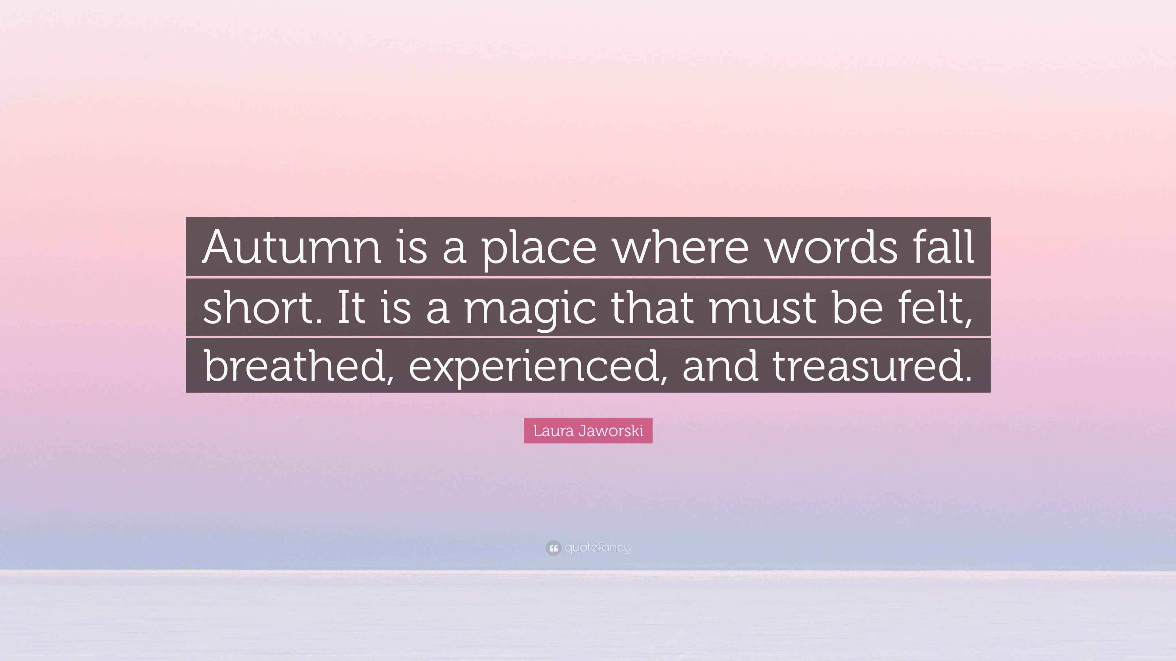 Laura Jaworski Quote: “Autumn is a place where words fall short. It is ...