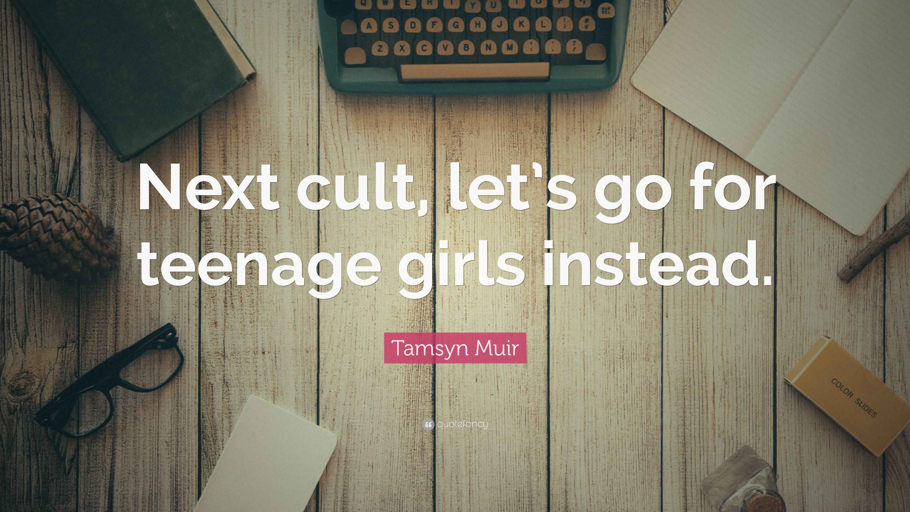 Tamsyn Muir Quote: “Next cult, let’s go for teenage girls instead.”