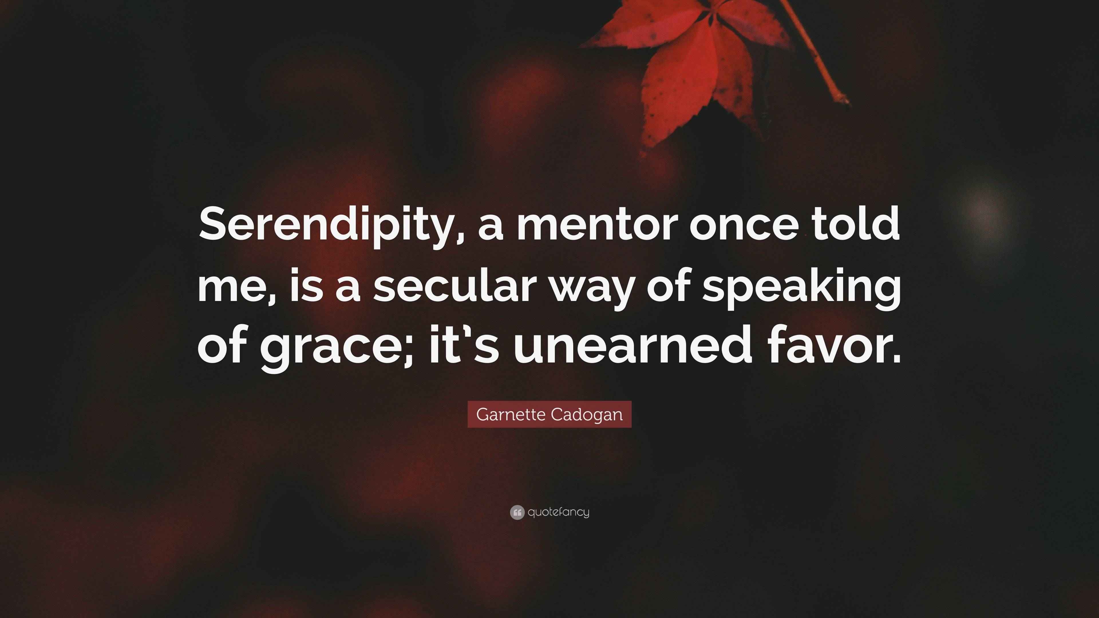 Garnette Cadogan Quote: “Serendipity, a mentor once told me, is a ...