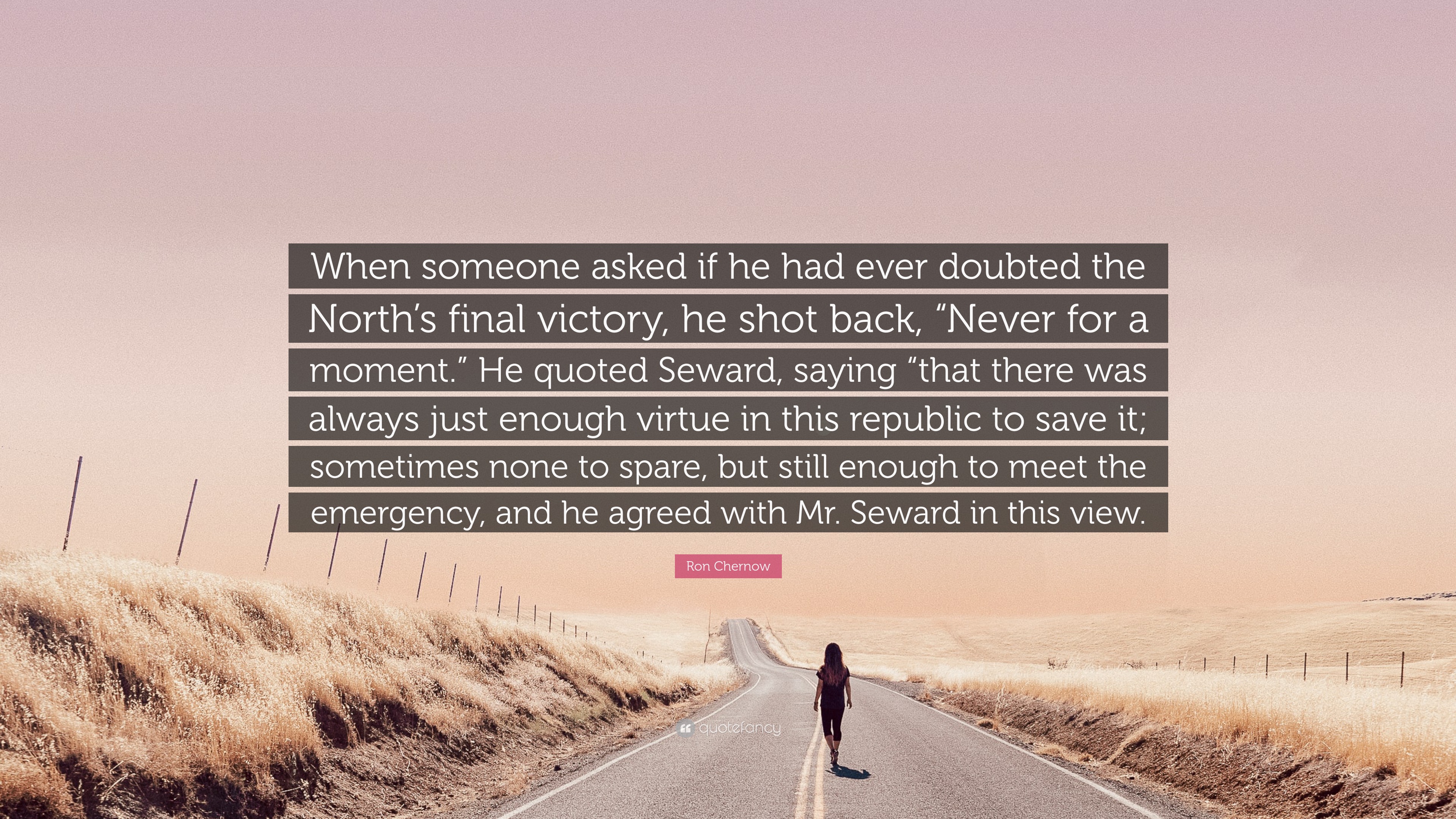 Ron Chernow Quote: “When someone asked if he had ever doubted the North ...