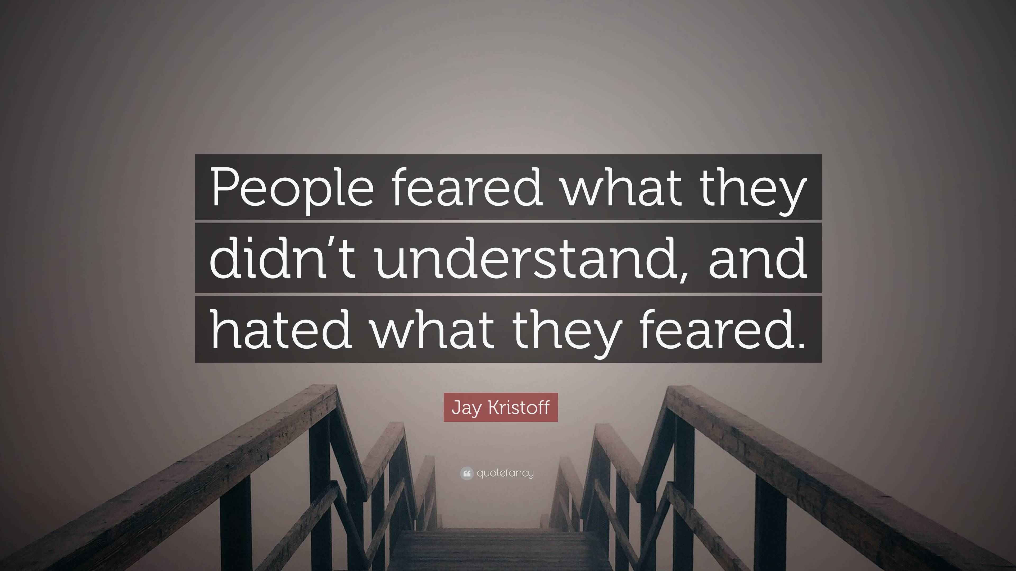 Jay Kristoff Quote: “People feared what they didn’t understand, and ...