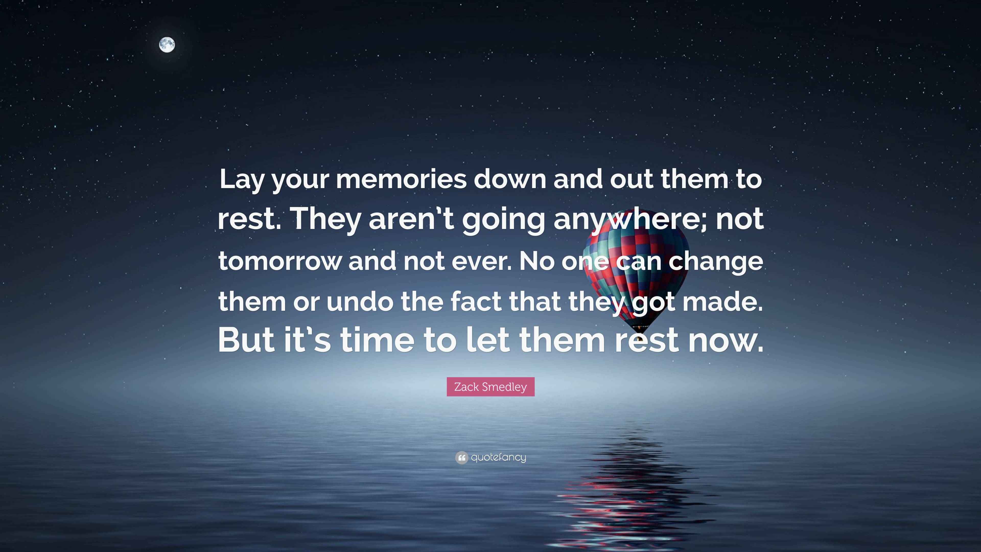 Zack Smedley Quote: “Lay your memories down and out them to rest. They ...