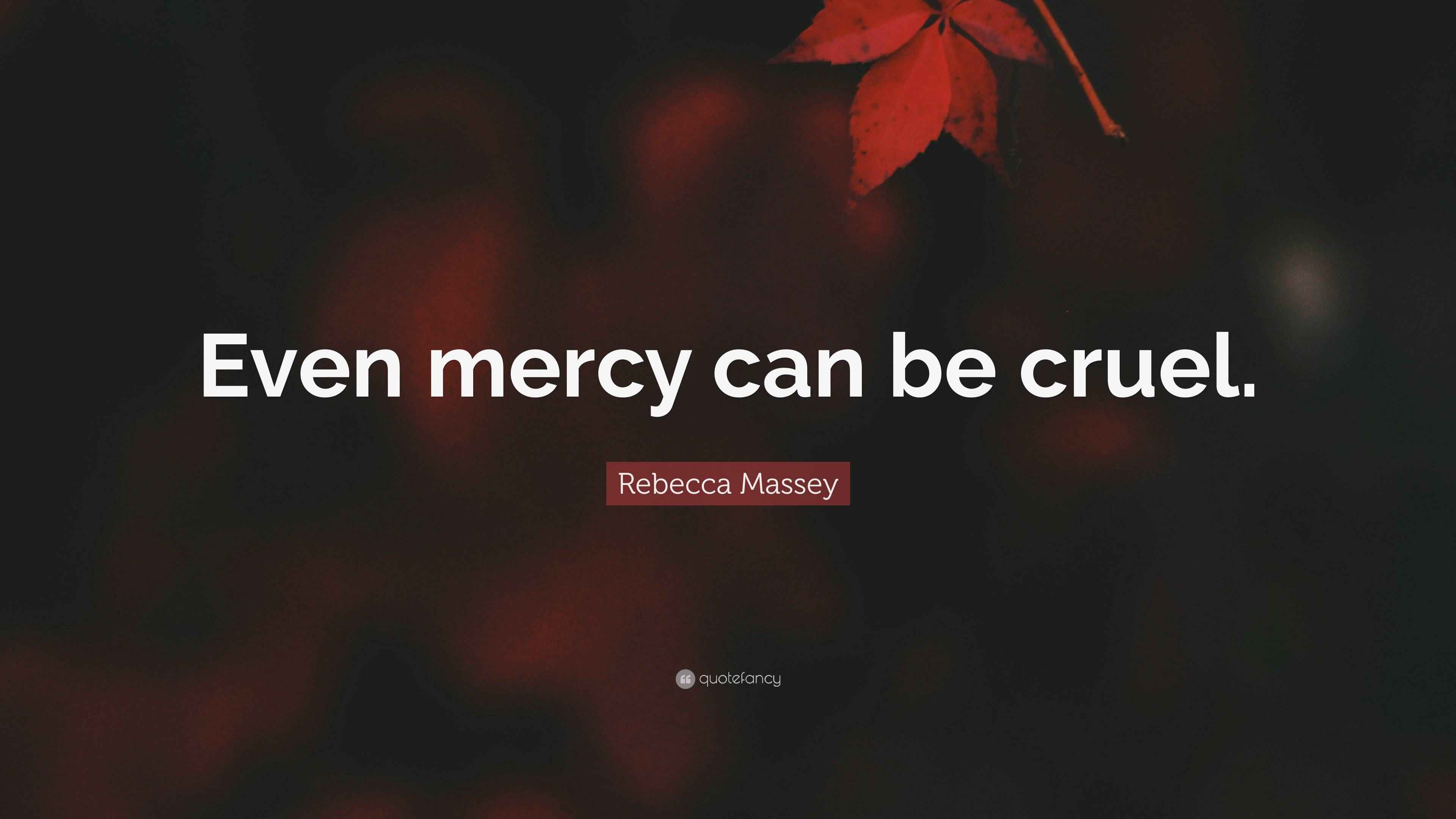 Rebecca Massey Quote: “Even mercy can be cruel.”