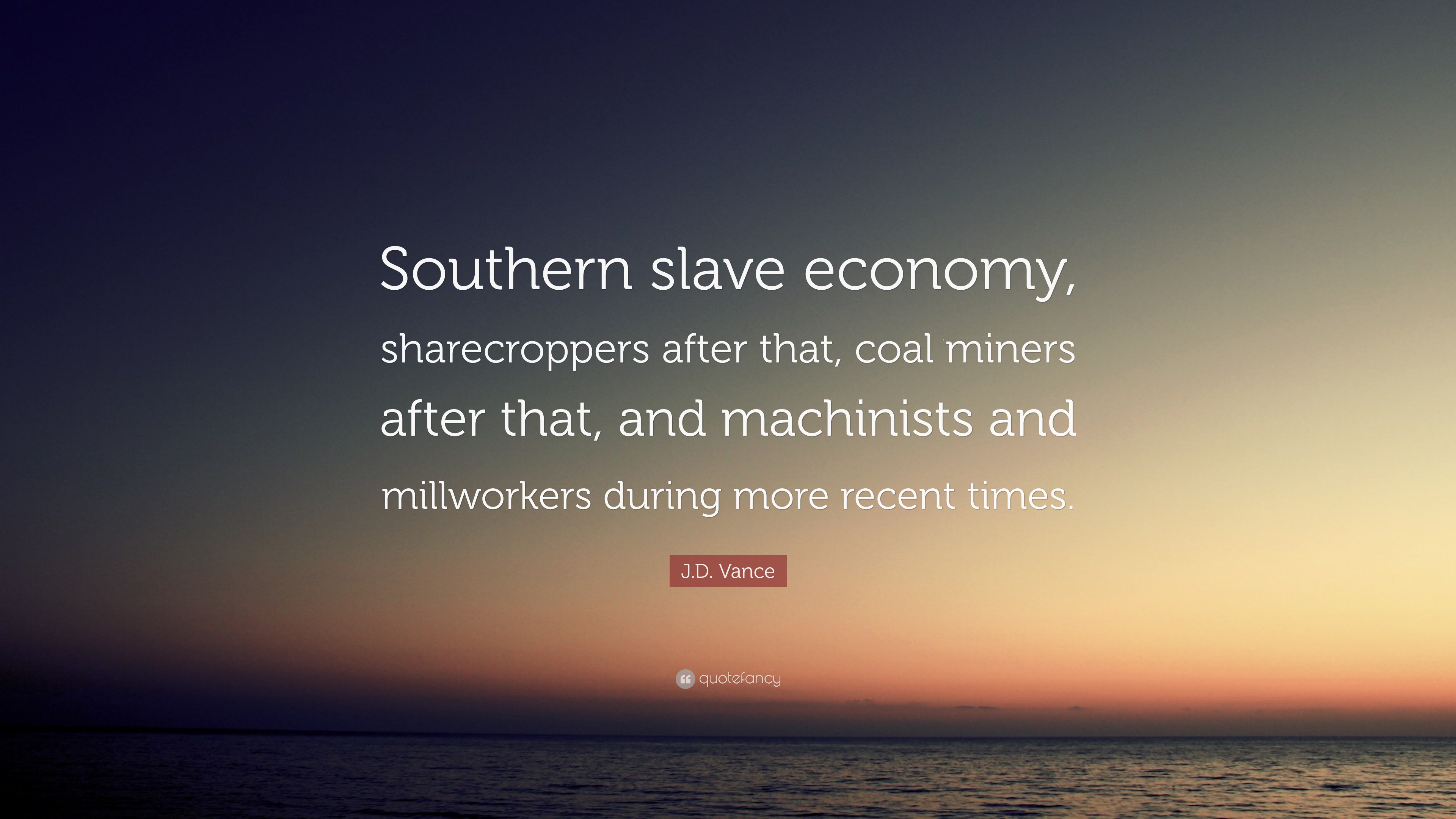 J.D. Vance Quote: “Southern slave economy, sharecroppers after that ...
