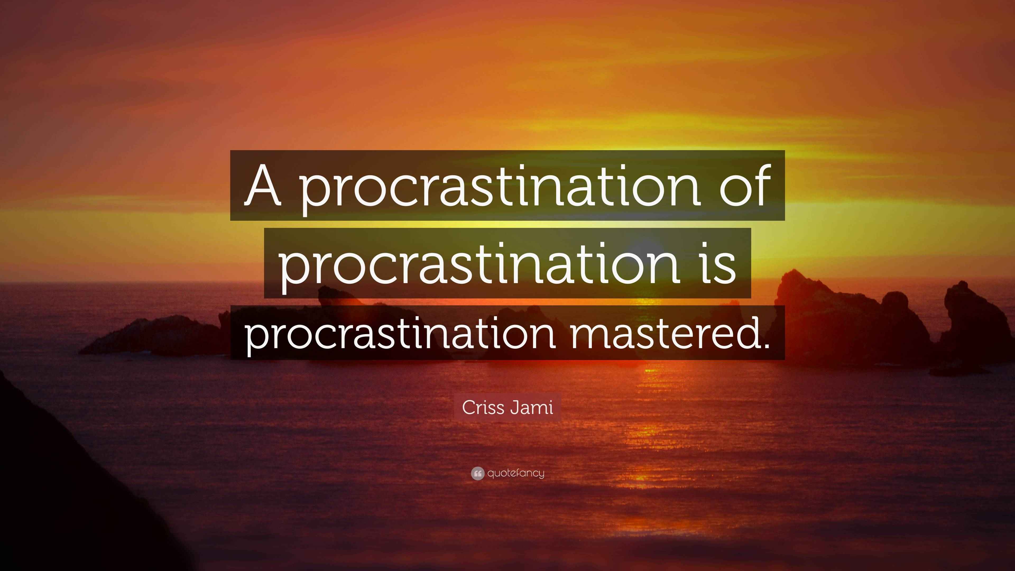 Criss Jami Quote: “A procrastination of procrastination is ...