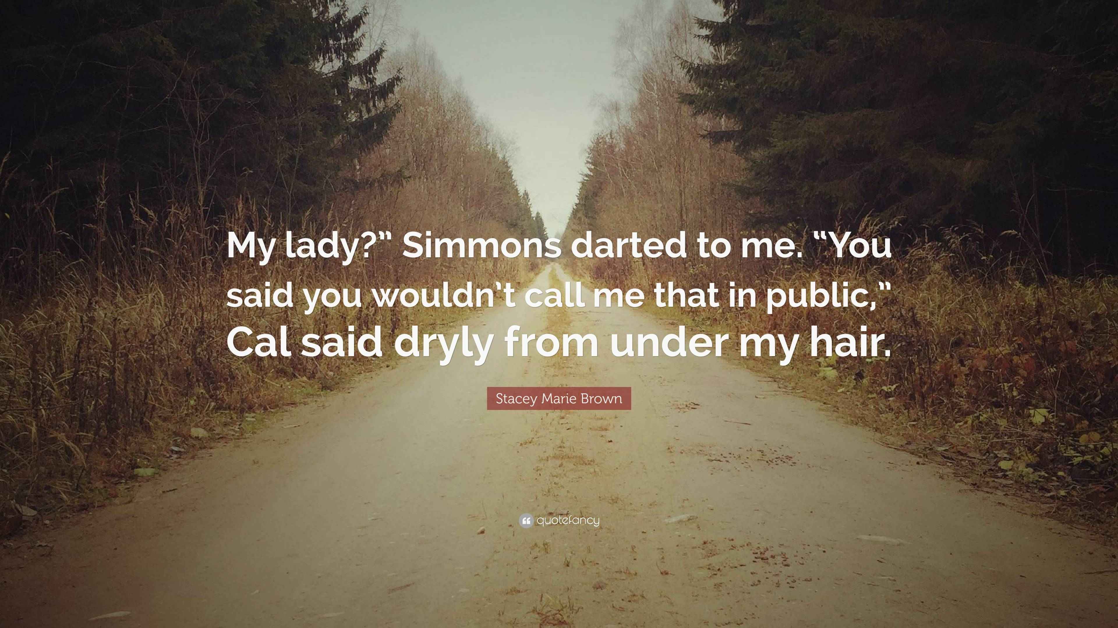 Stacey Marie Brown Quote: “My lady?” Simmons darted to me. “You said ...