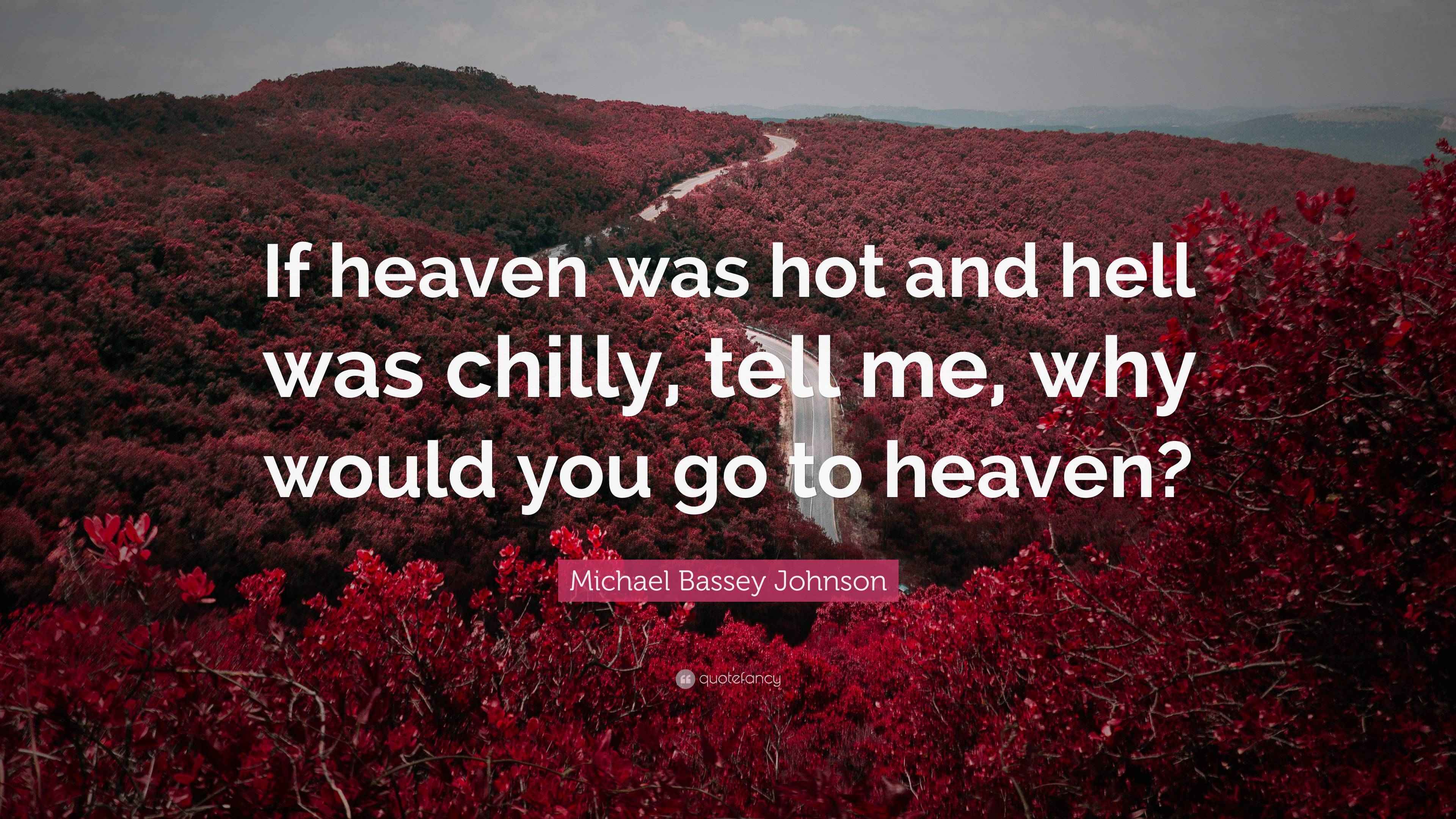 Michael Bassey Johnson Quote: “If heaven was hot and hell was chilly ...