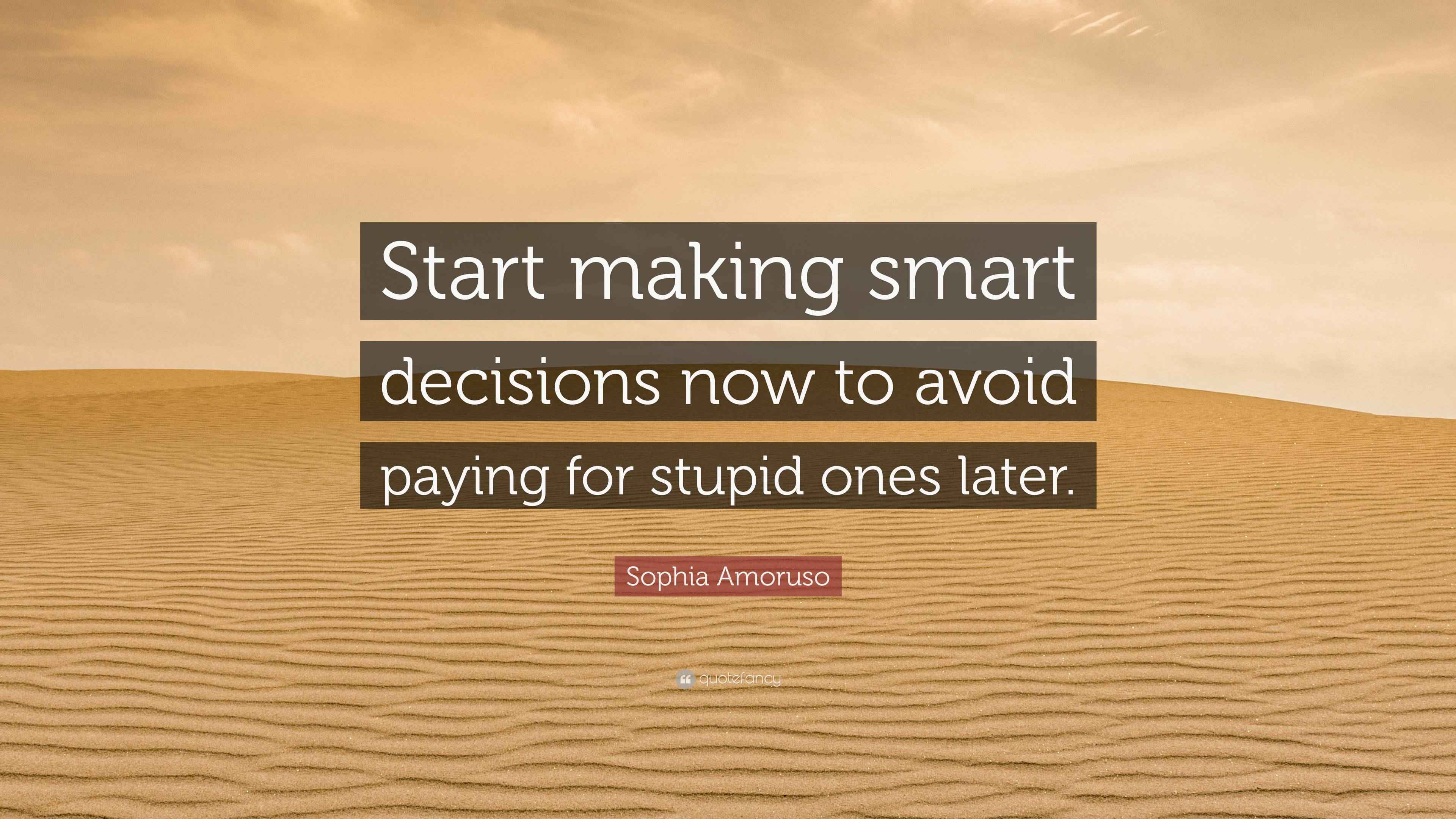 Sophia Amoruso Quote: “Start making smart decisions now to avoid paying ...