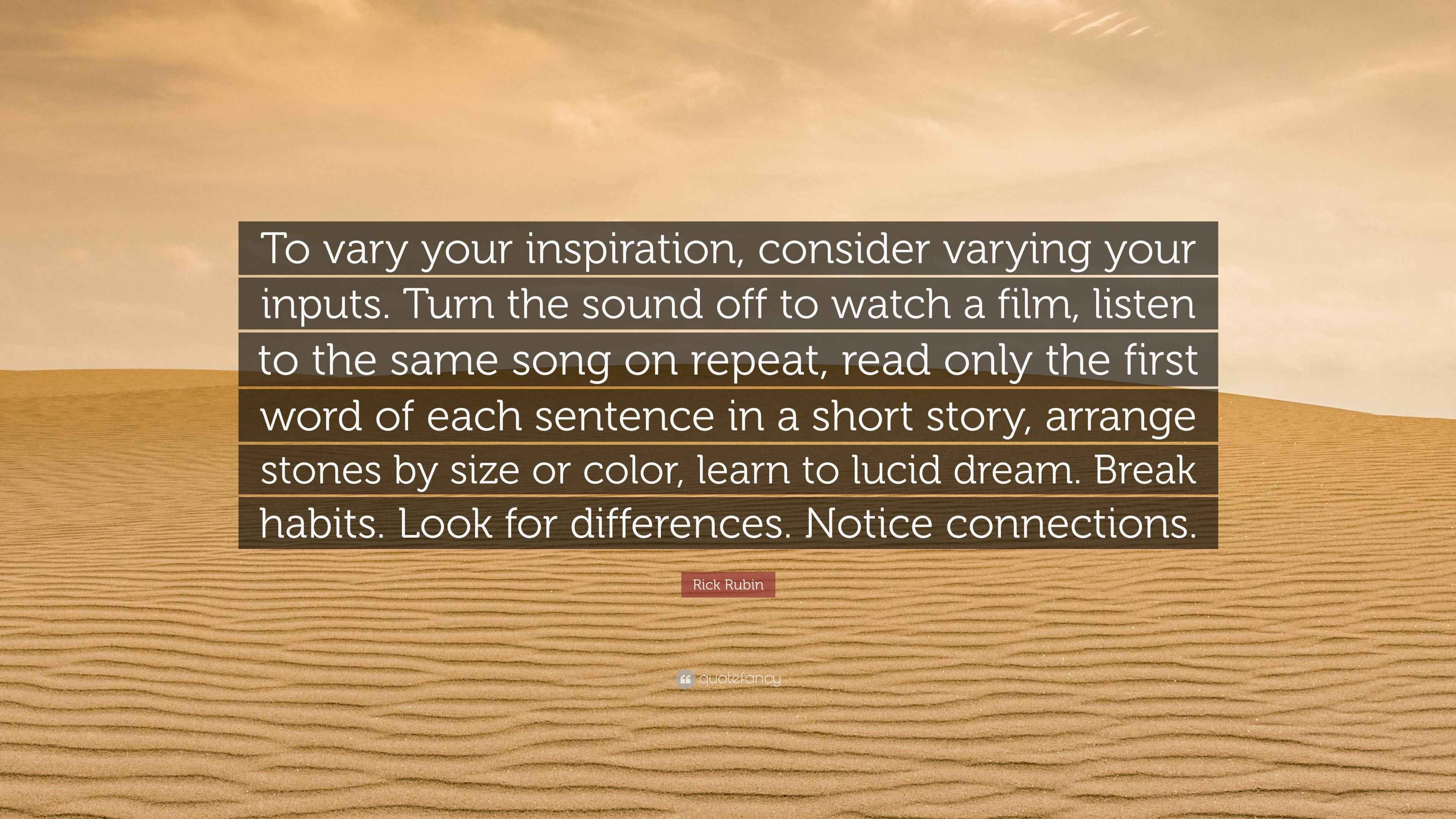 Rick Rubin Quote: “To vary your inspiration, consider varying your ...