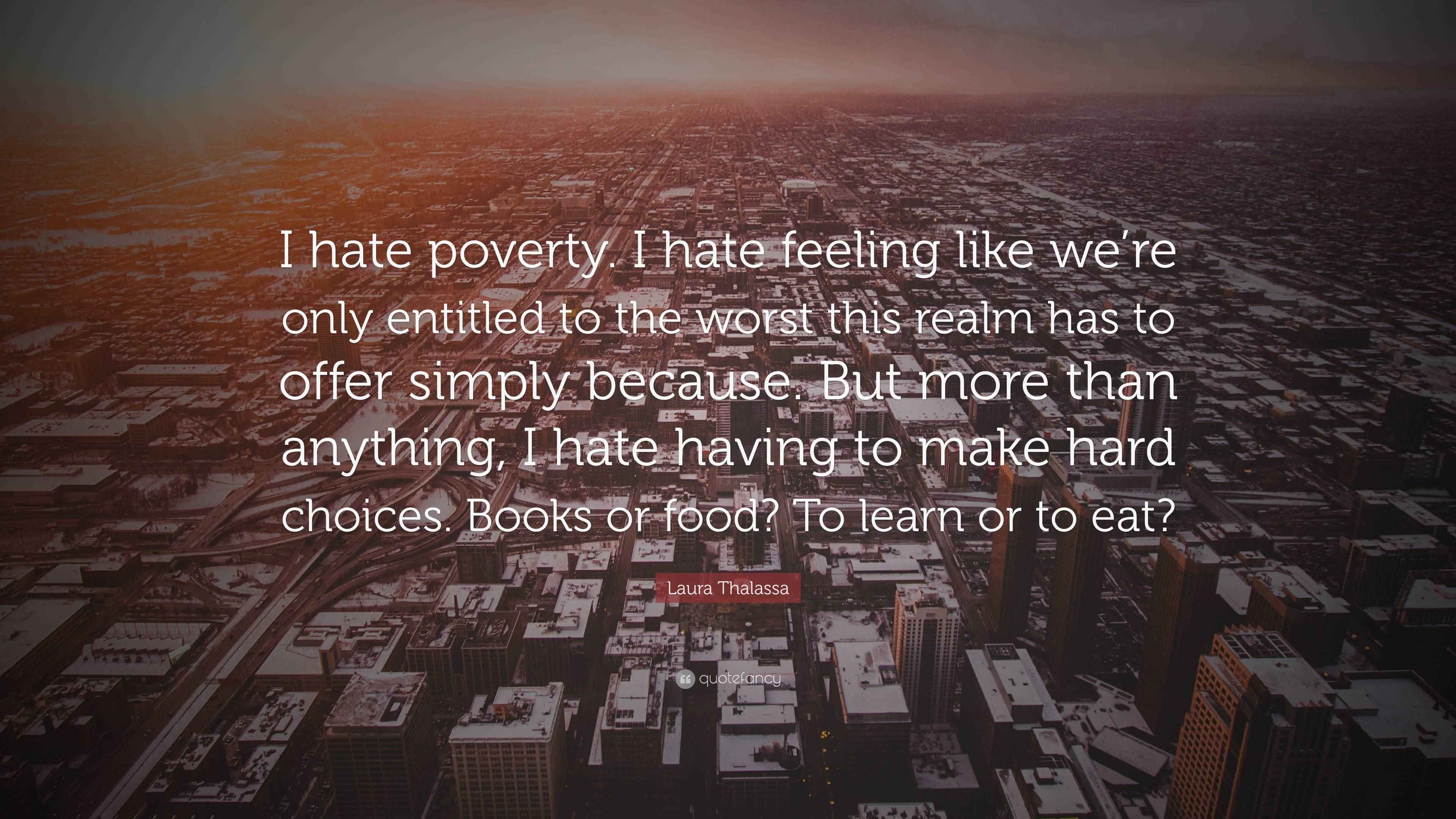 Laura Thalassa Quote: “I hate poverty. I hate feeling like we’re only ...