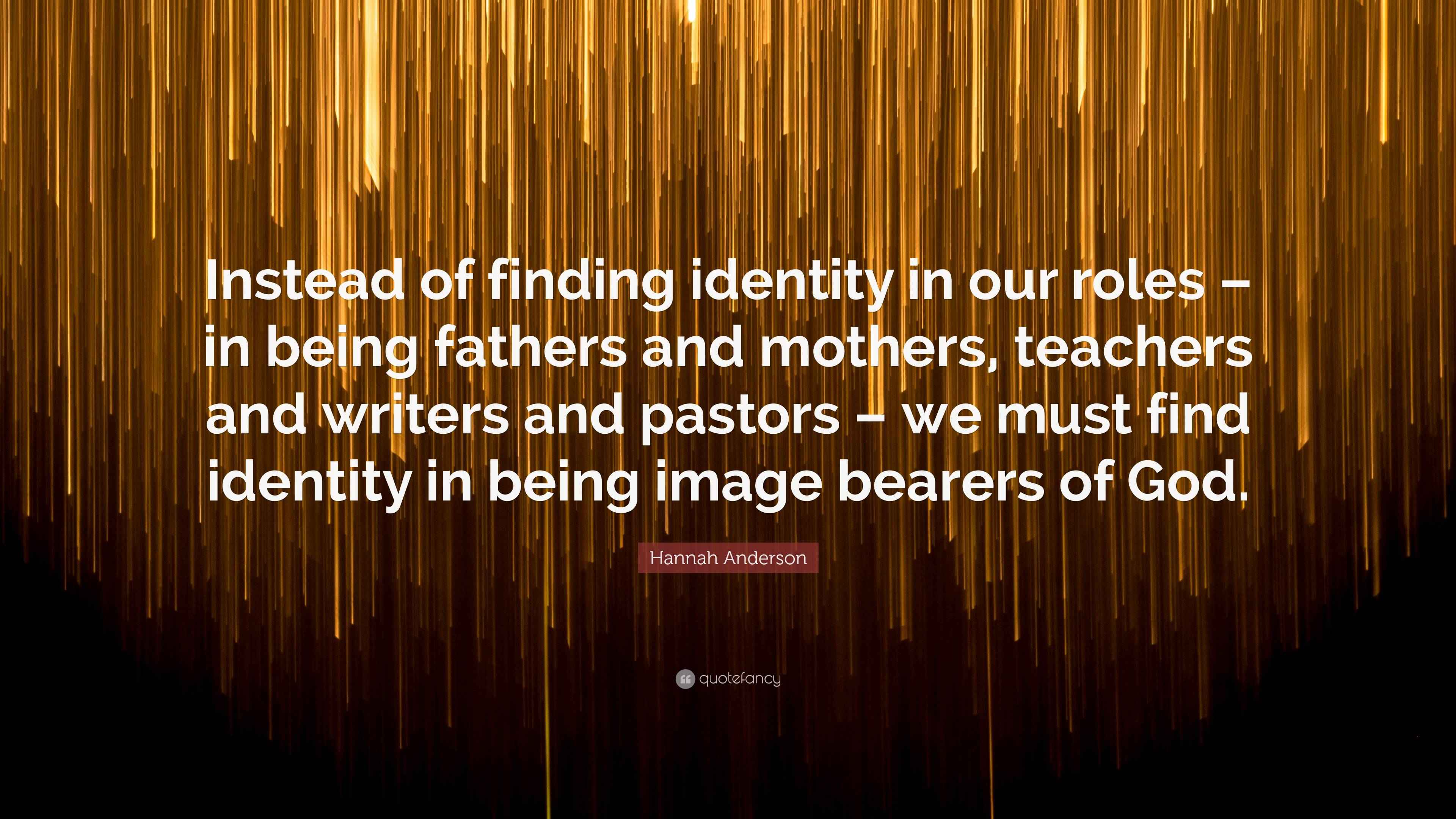 Hannah Anderson Quote: “Instead of finding identity in our roles – in ...