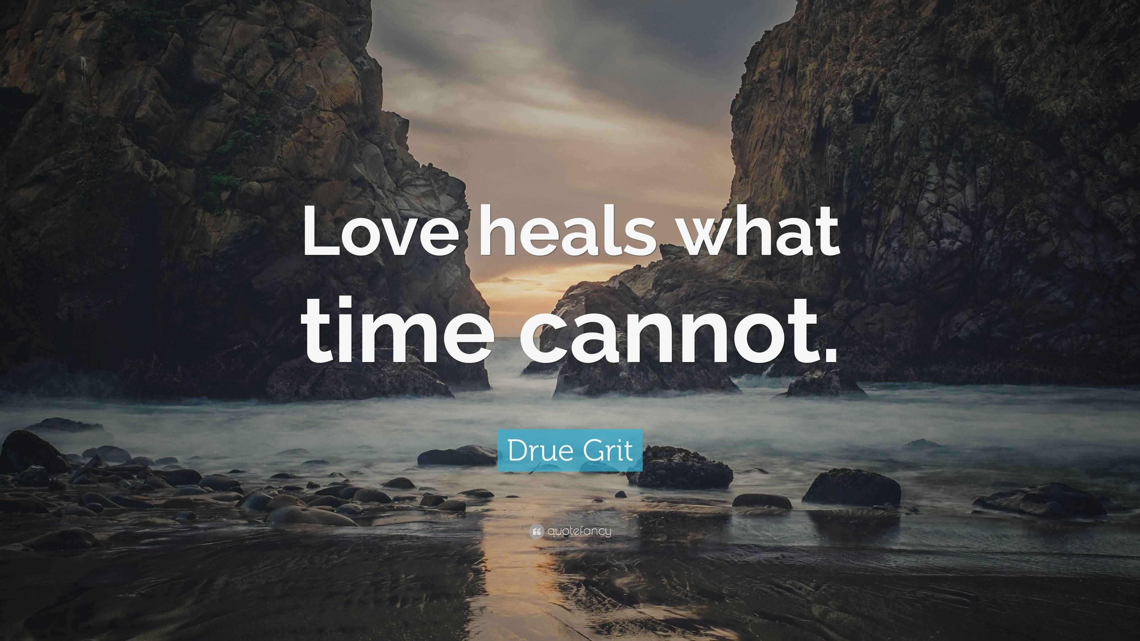Drue Grit Quote: “Love heals what time cannot.”