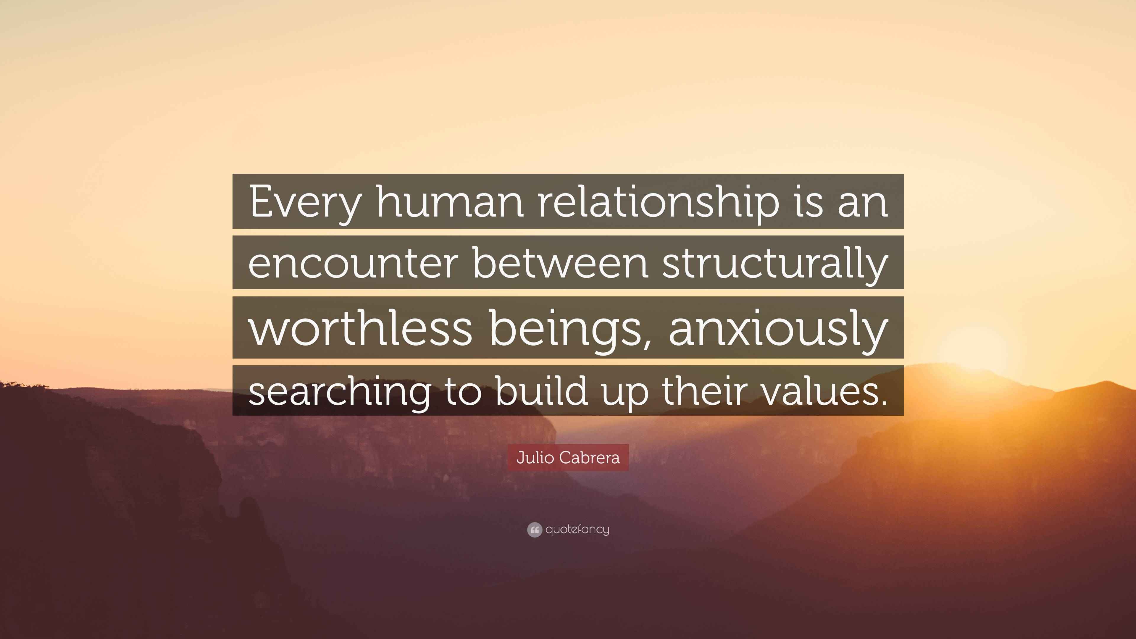 Julio Cabrera Quote: “Every human relationship is an encounter between ...