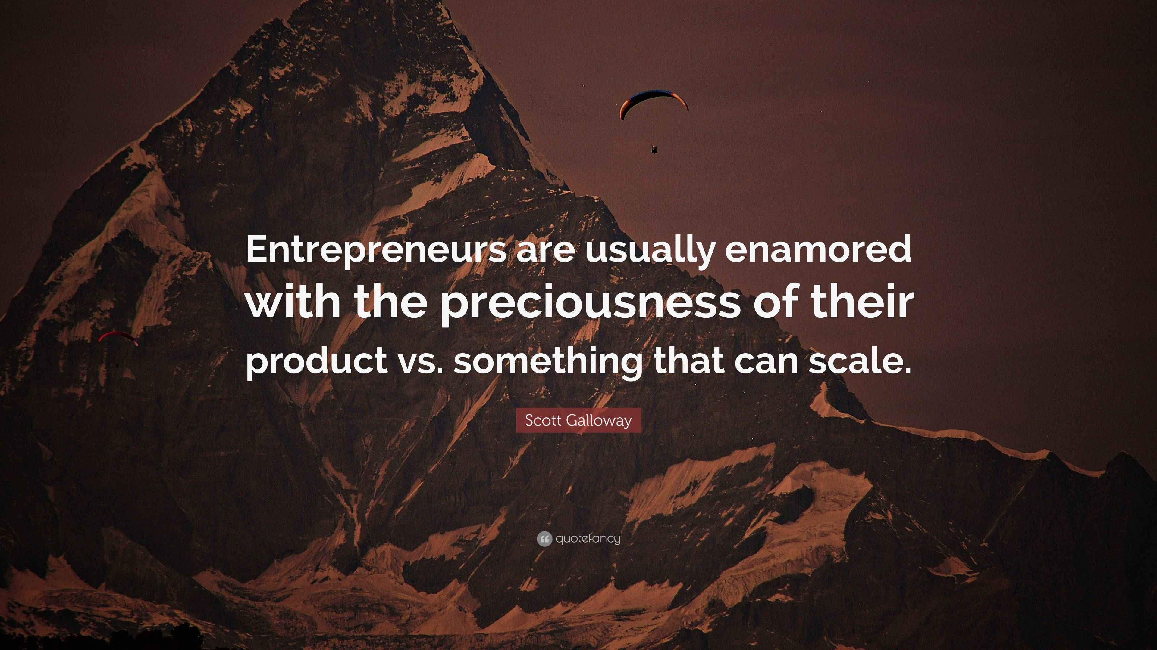 Scott Galloway Quote: “Entrepreneurs are usually enamored with the ...