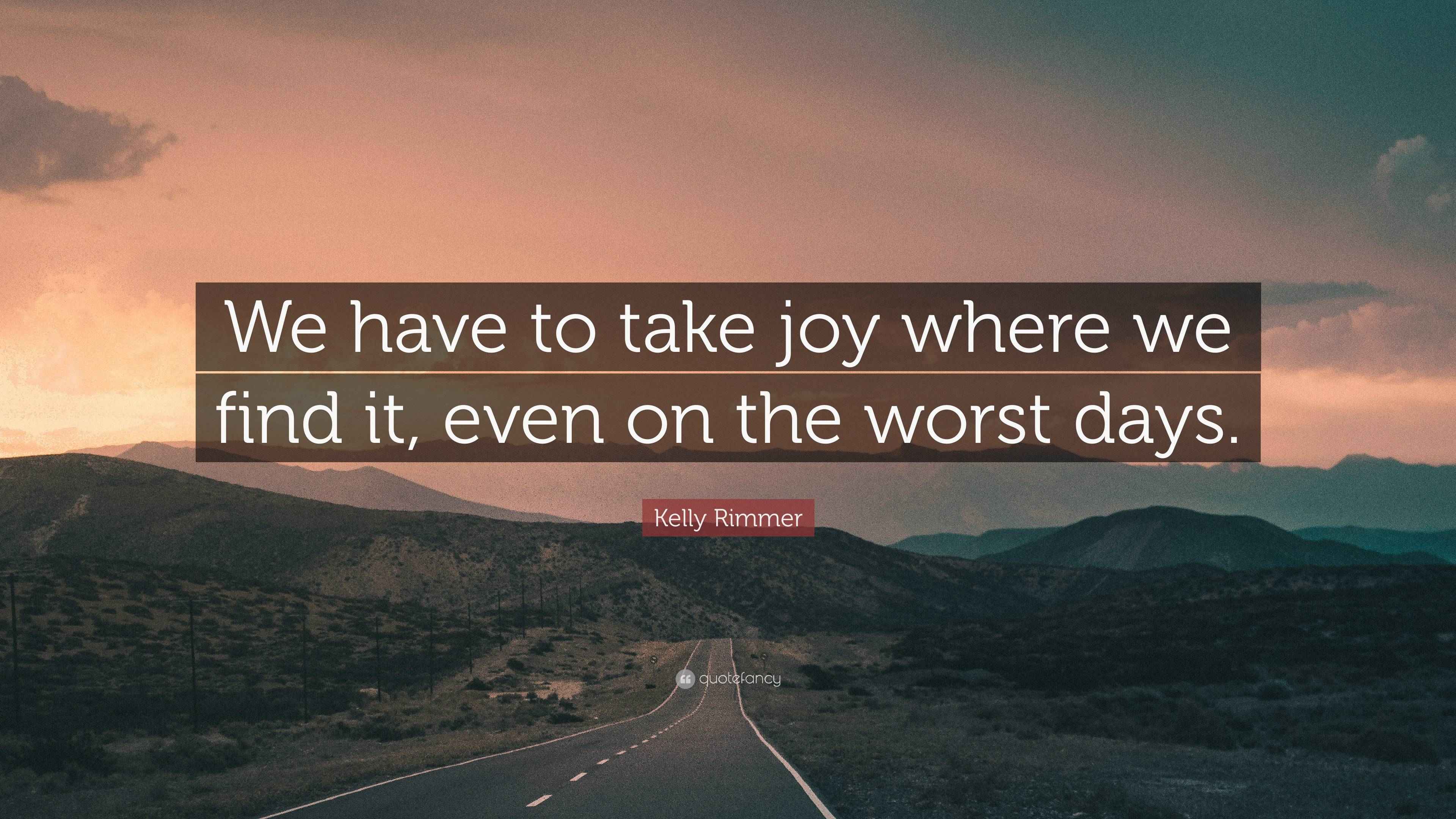 Kelly Rimmer Quote: “We have to take joy where we find it, even on the ...