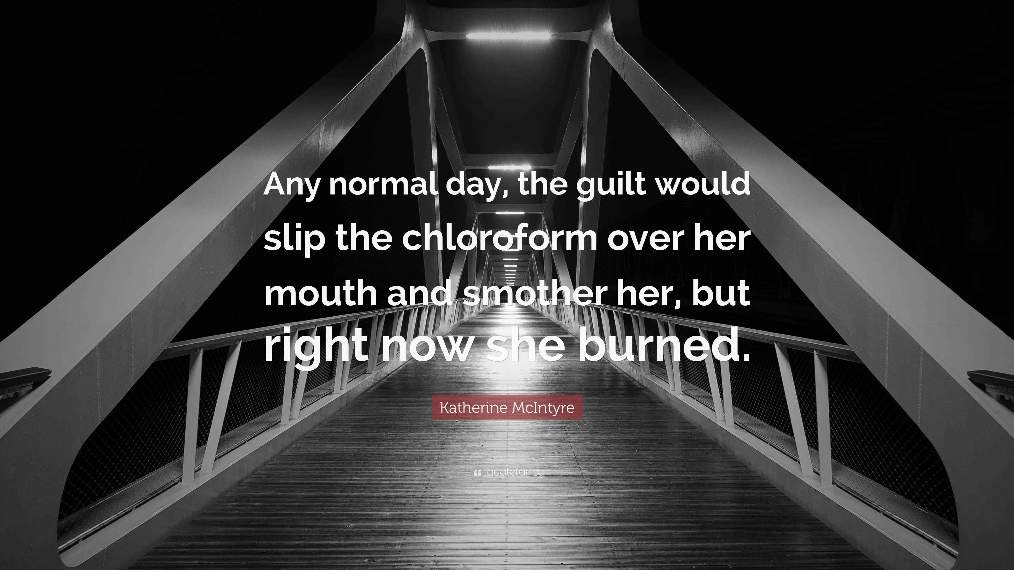 Katherine McIntyre Quote: “Any normal day, the guilt would slip the ...