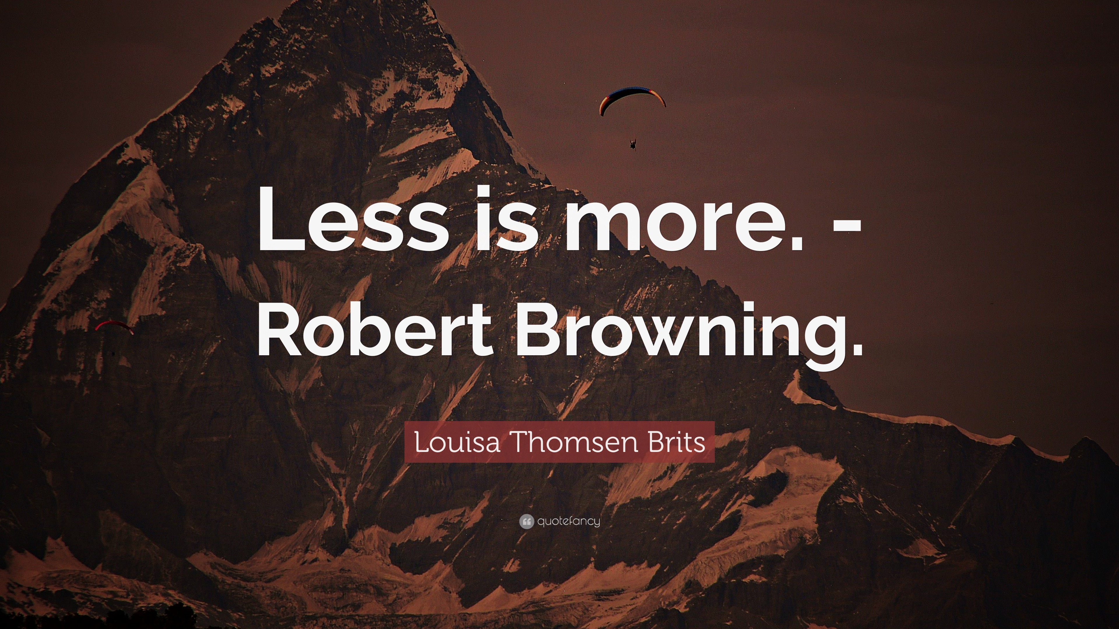 Louisa Thomsen Brits Quote: “Less is more. -Robert Browning.”