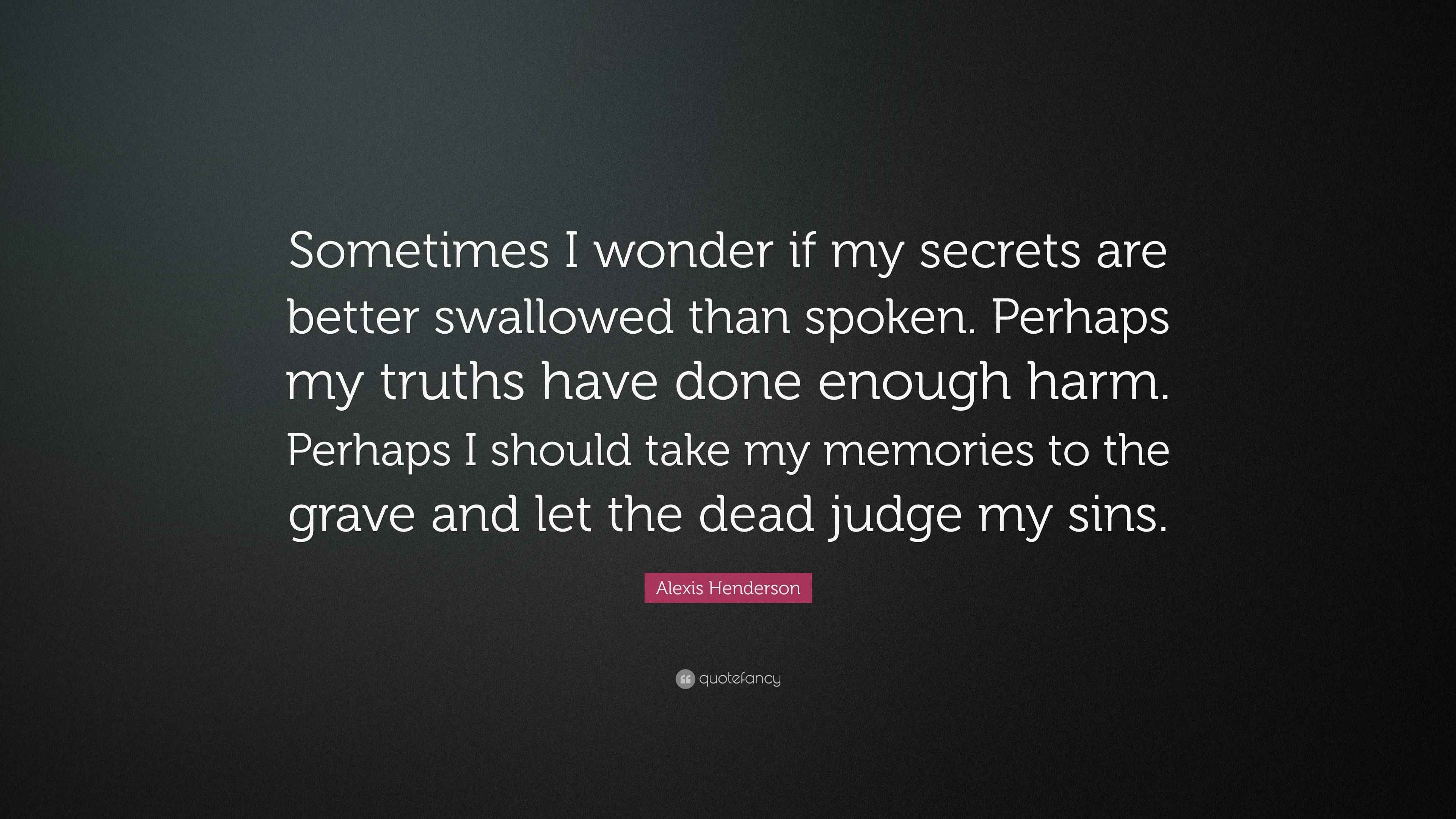Alexis Henderson Quote: “Sometimes I wonder if my secrets are better ...
