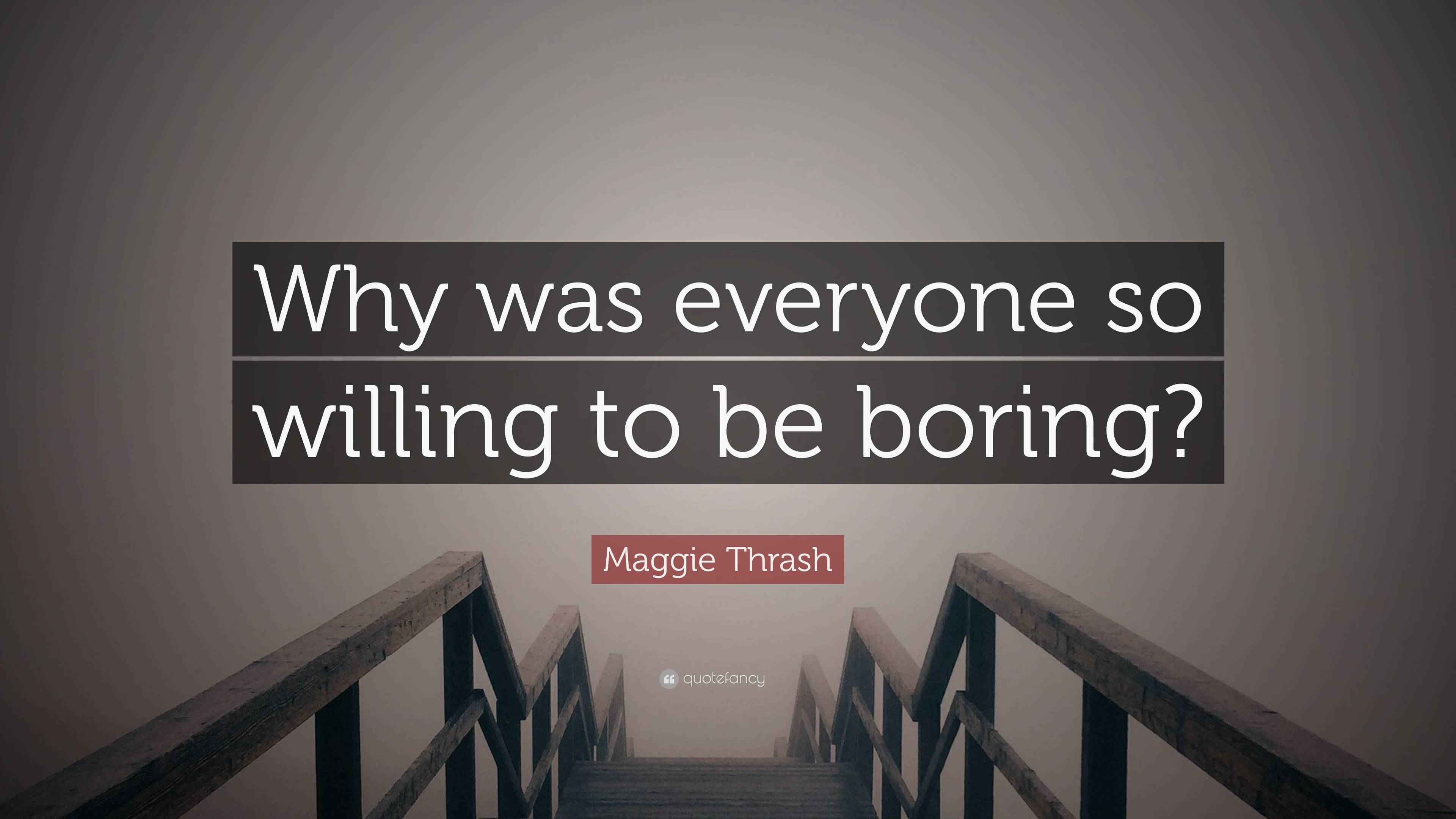 Maggie Thrash Quote: “Why was everyone so willing to be boring?”