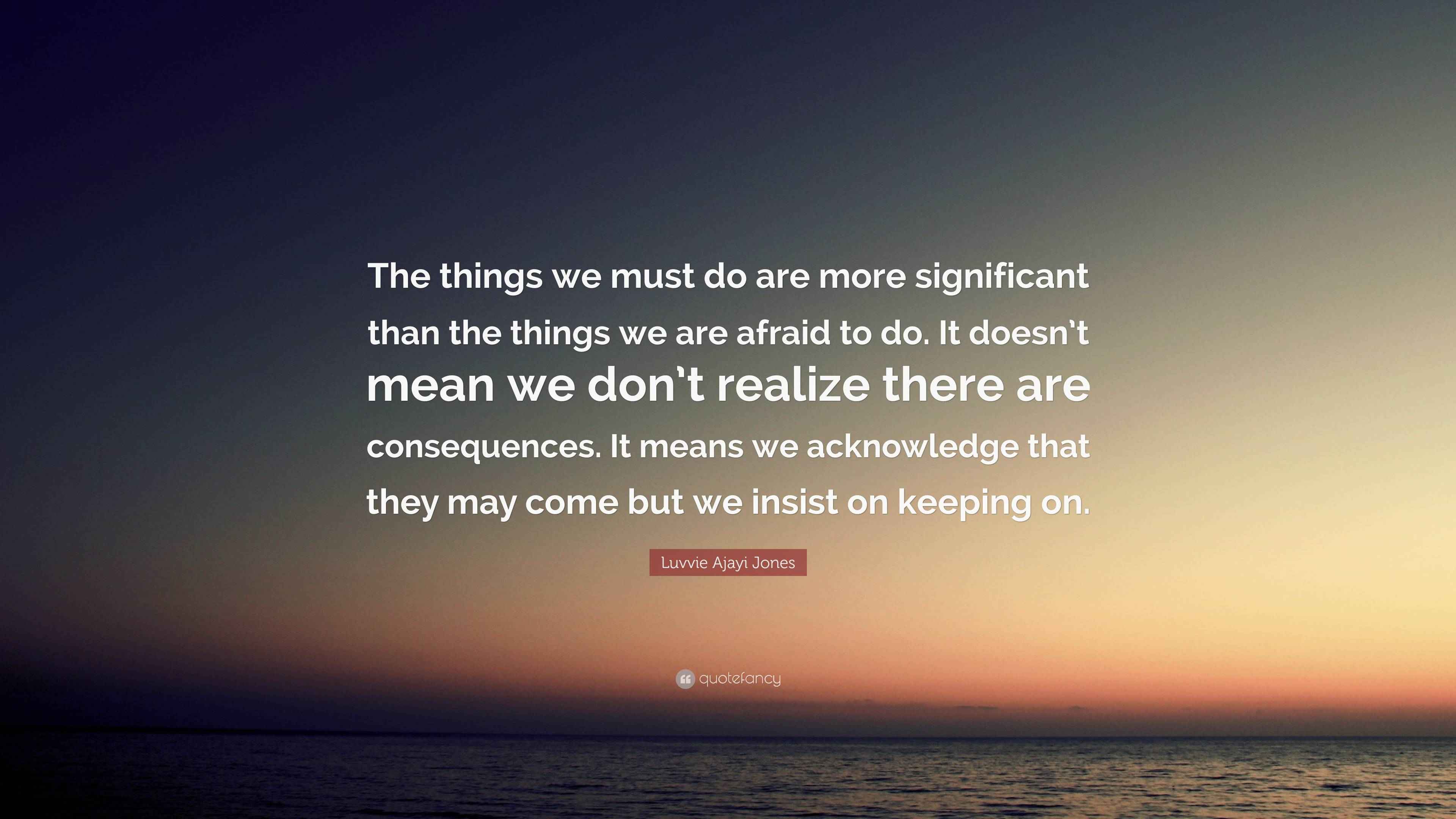 Luvvie Ajayi Jones Quote: “The things we must do are more significant ...