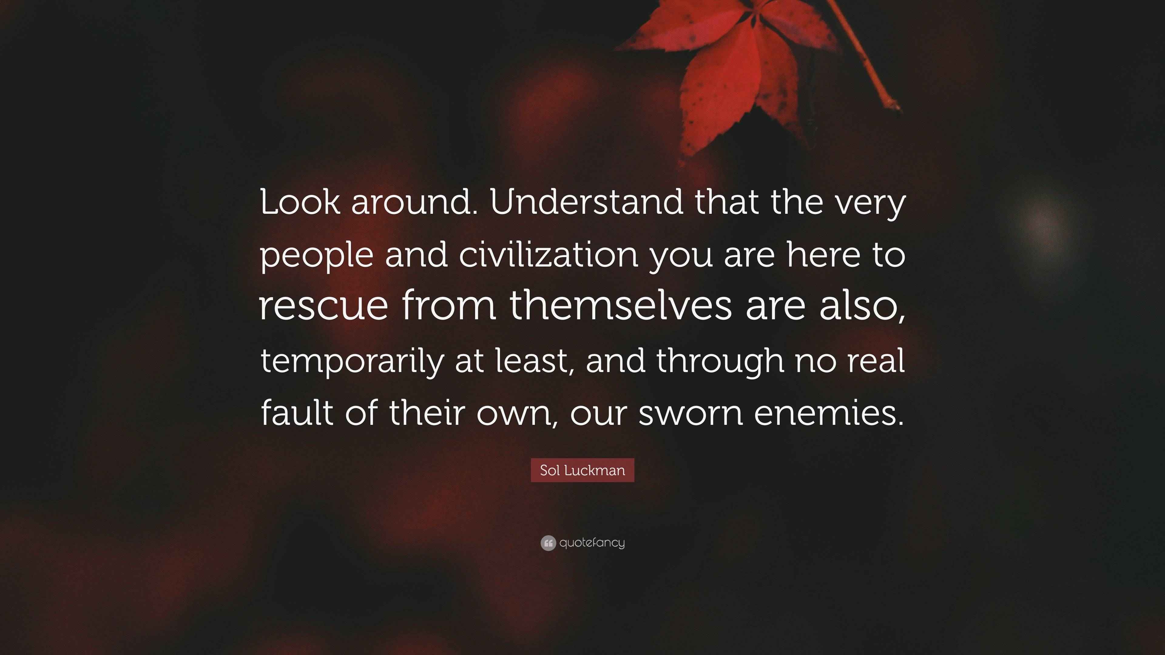 Sol Luckman Quote: “Look around. Understand that the very people and ...