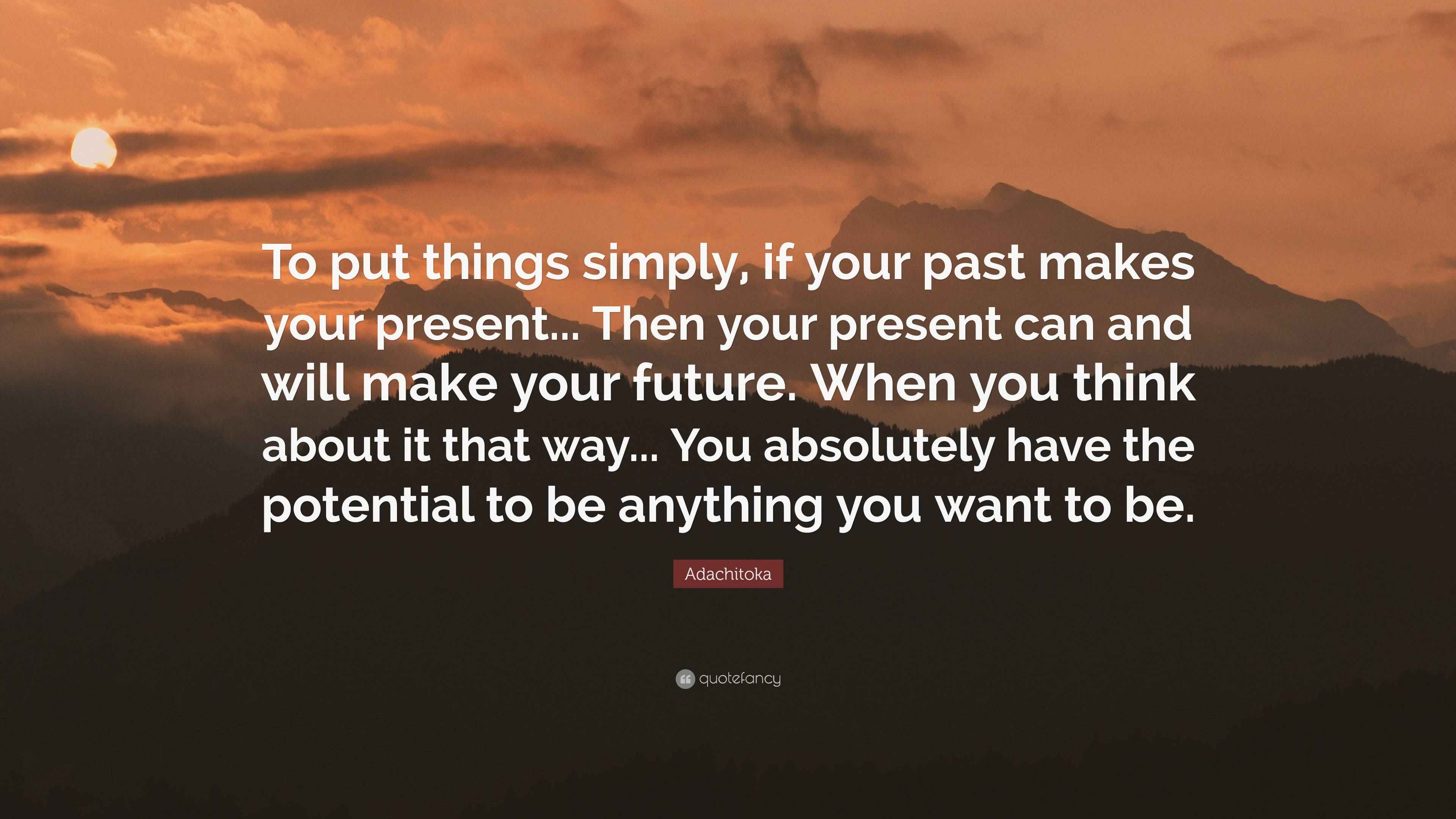Adachitoka Quote: “To put things simply, if your past makes your ...