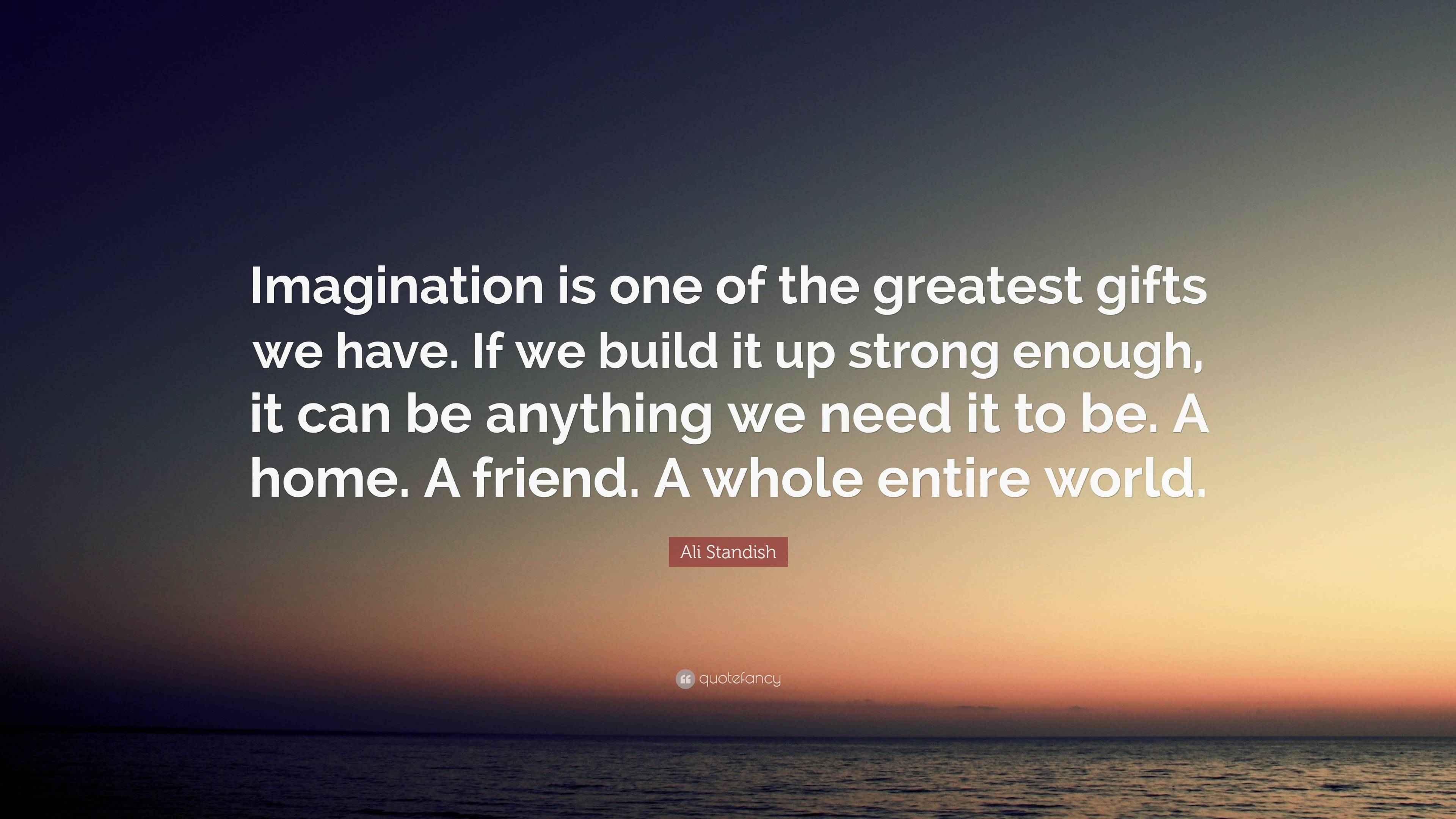 Ali Standish Quote: “Imagination is one of the greatest gifts we have ...
