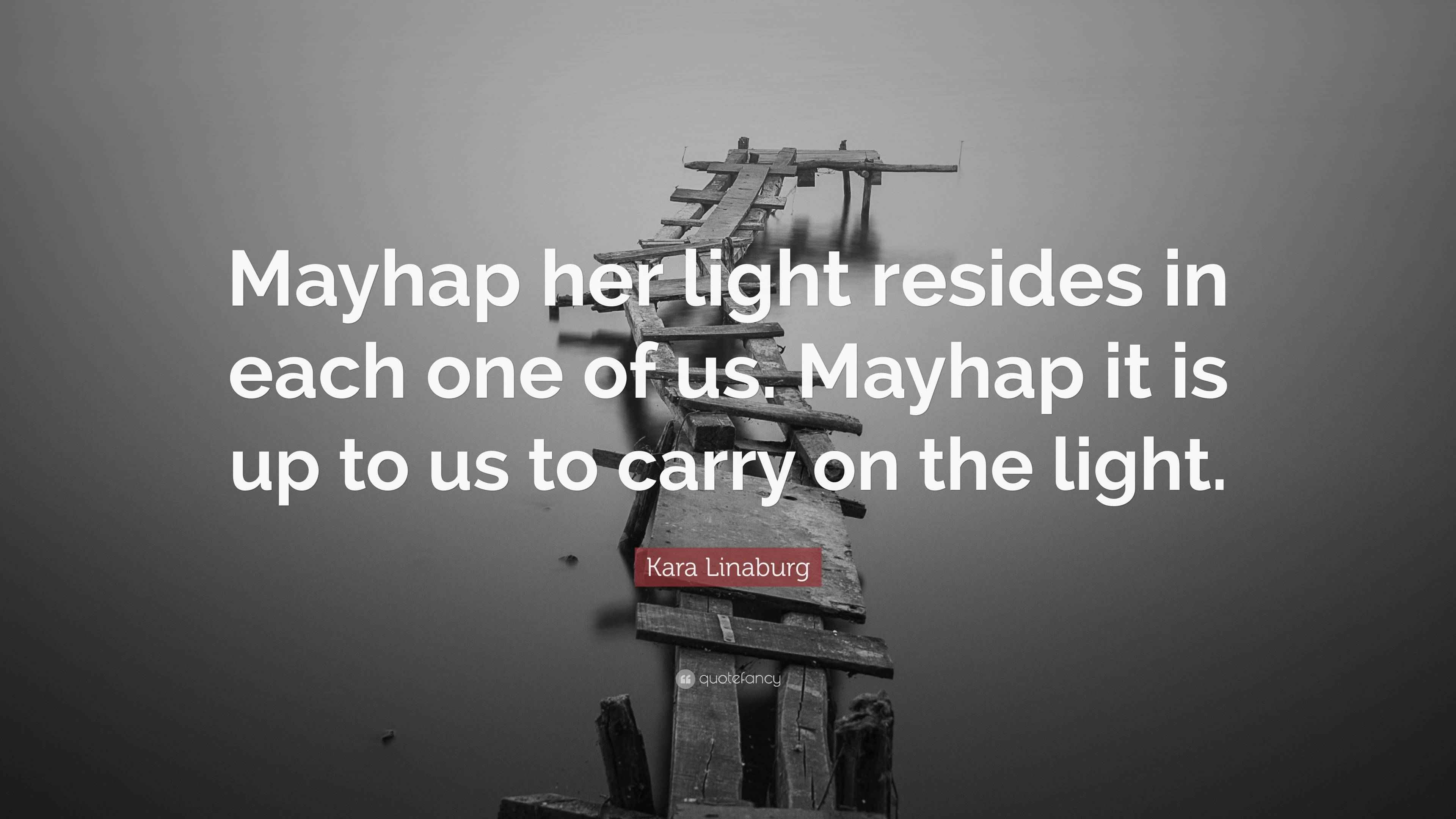 Kara Linaburg Quote: “Mayhap her light resides in each one of us ...