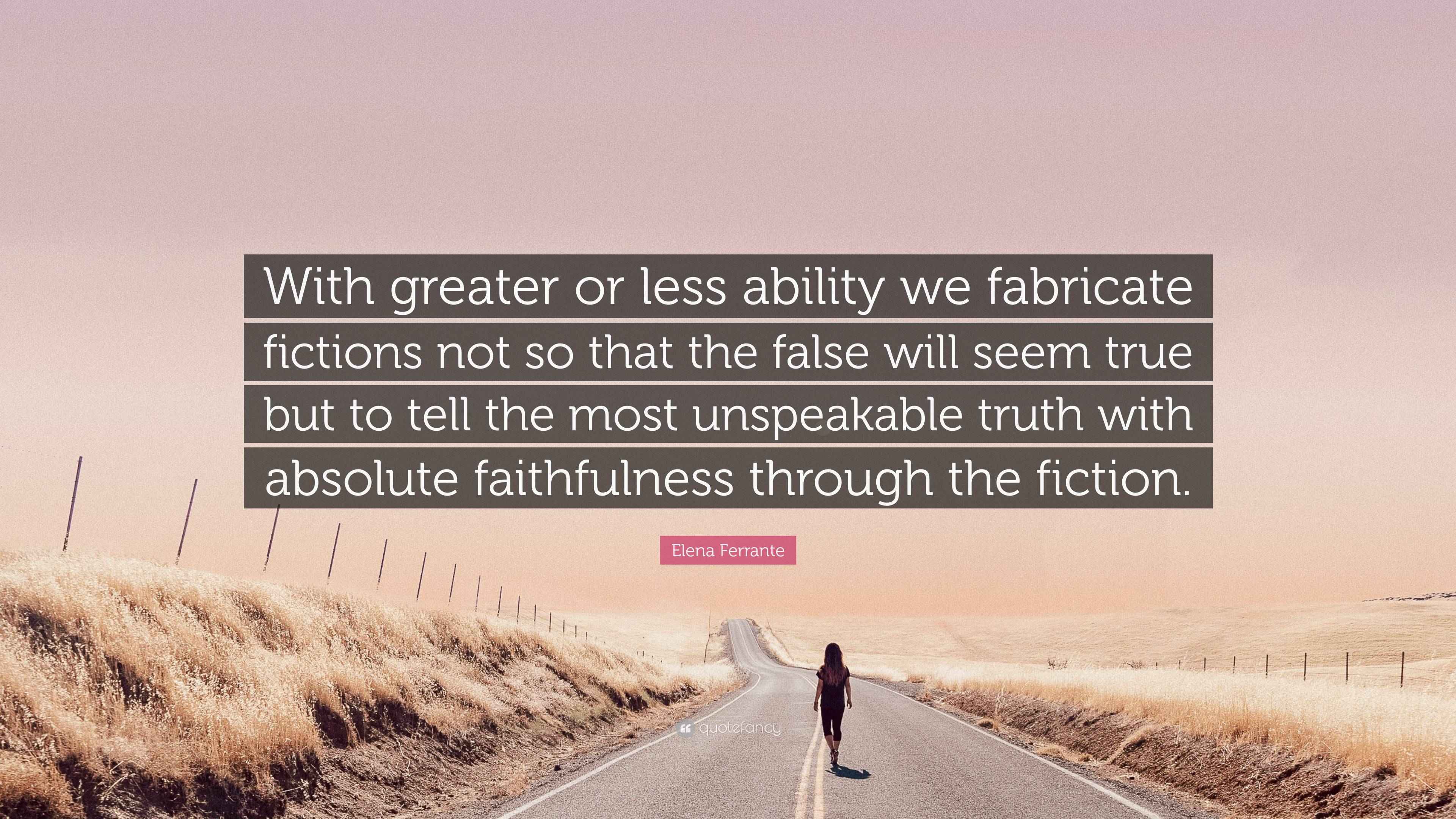 Elena Ferrante Quote: “With greater or less ability we fabricate ...