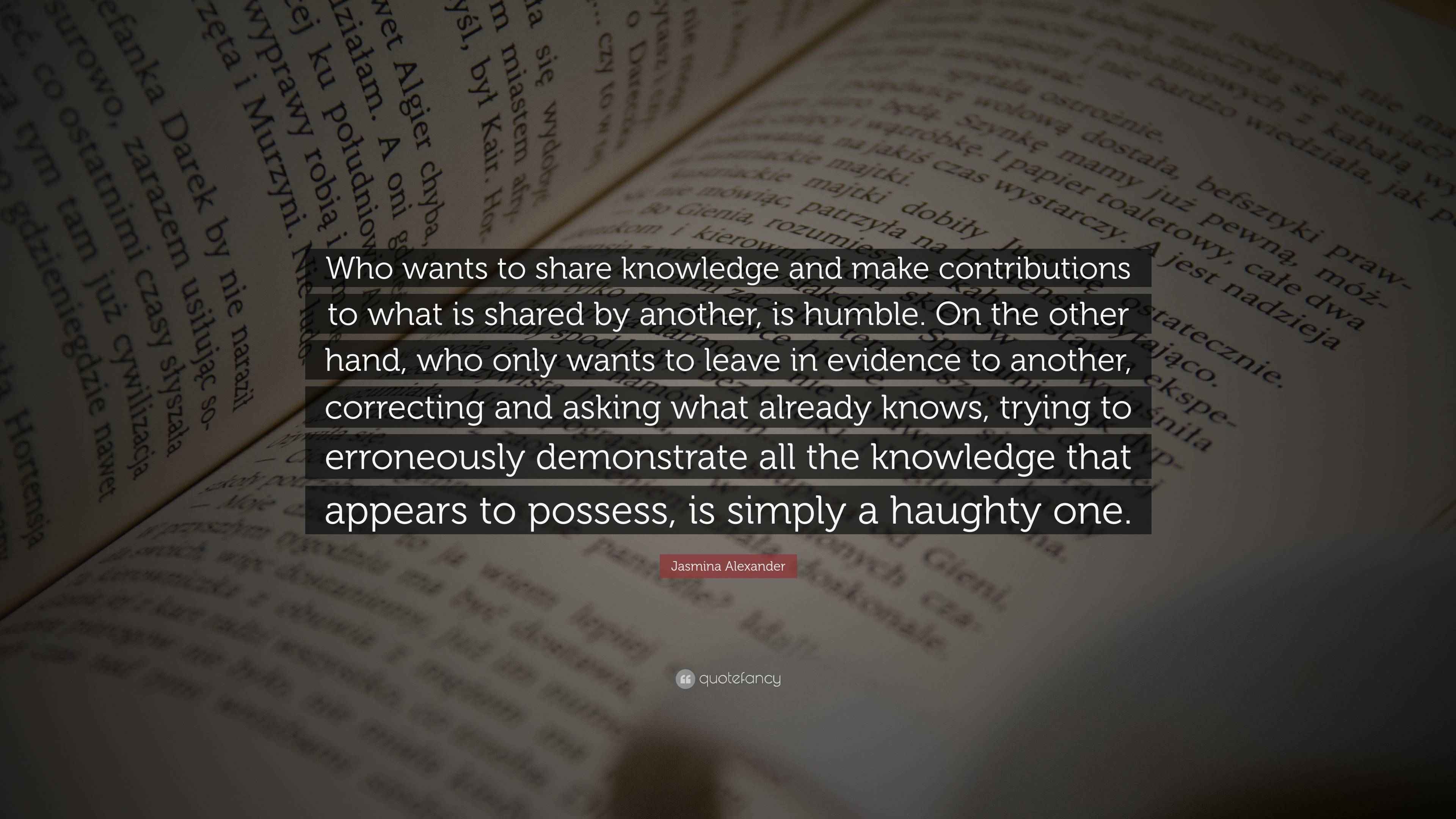 Jasmina Alexander Quote: “Who wants to share knowledge and make ...