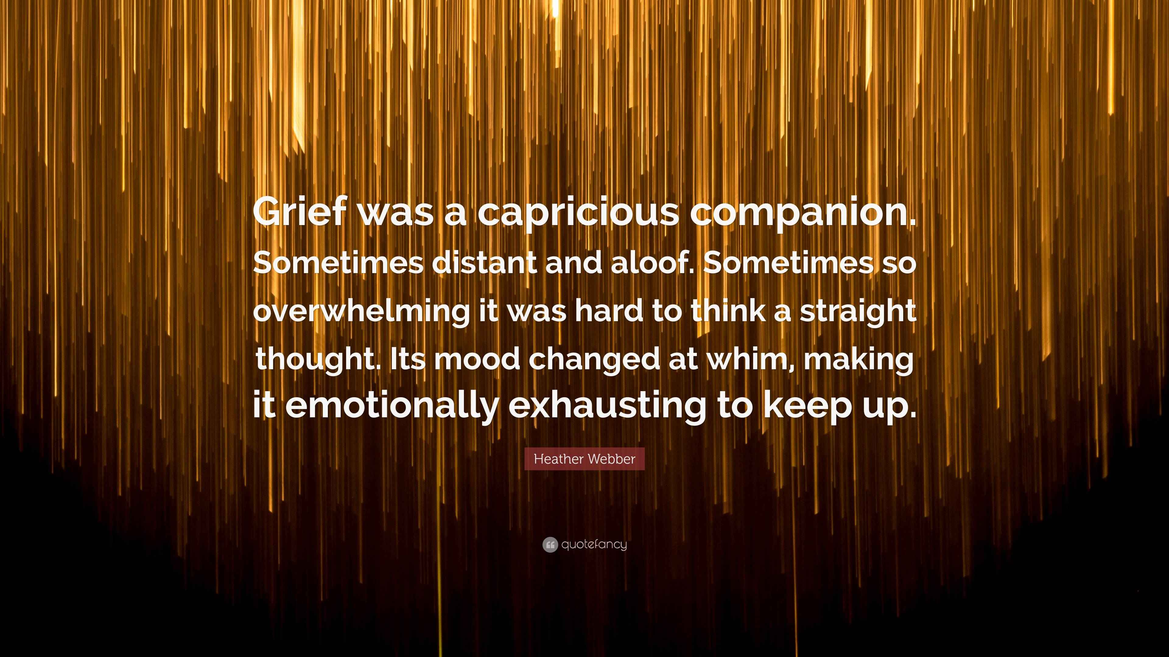 Heather Webber Quote: “Grief was a capricious companion. Sometimes ...