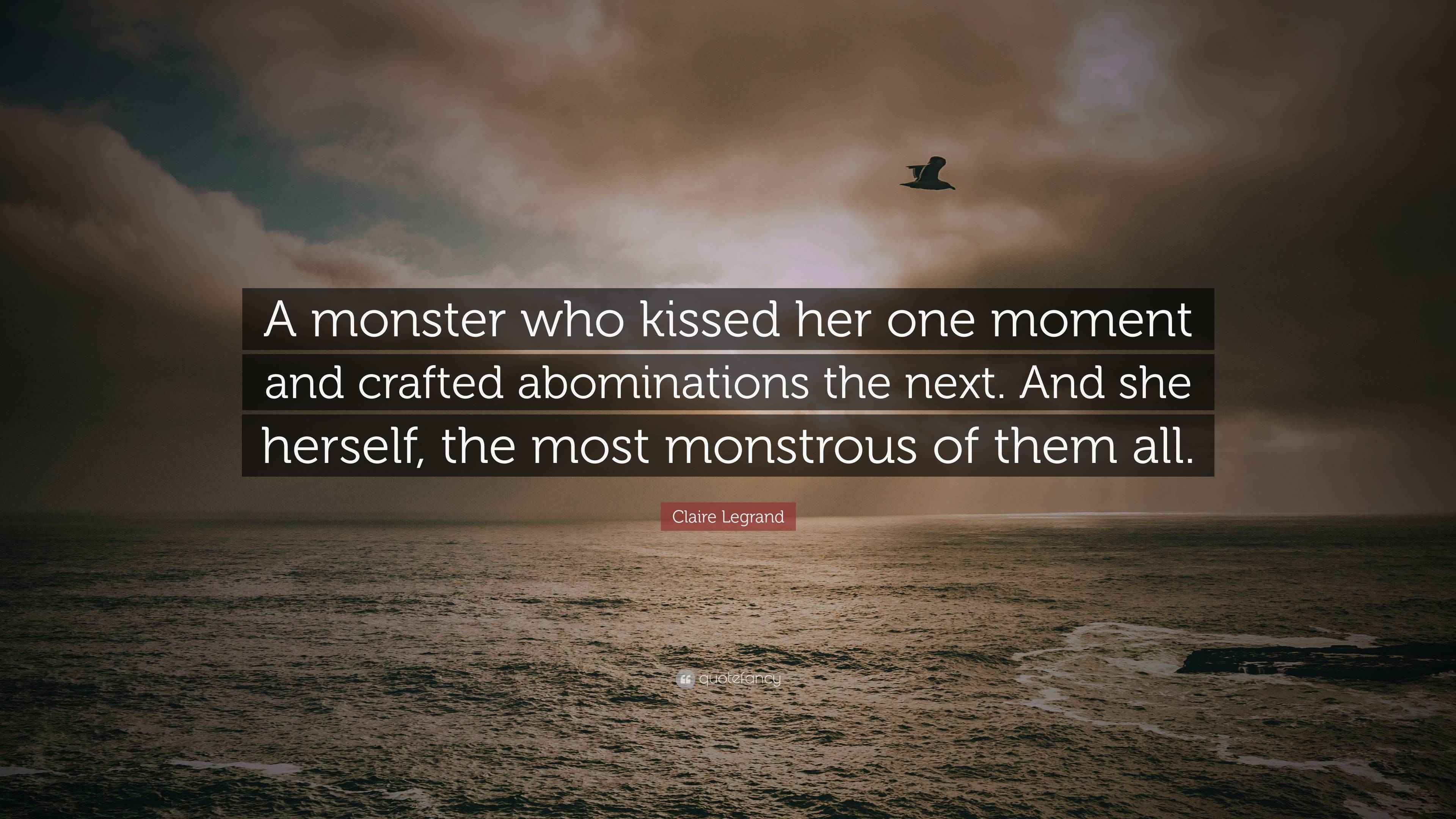 Claire Legrand Quote: “A monster who kissed her one moment and crafted ...