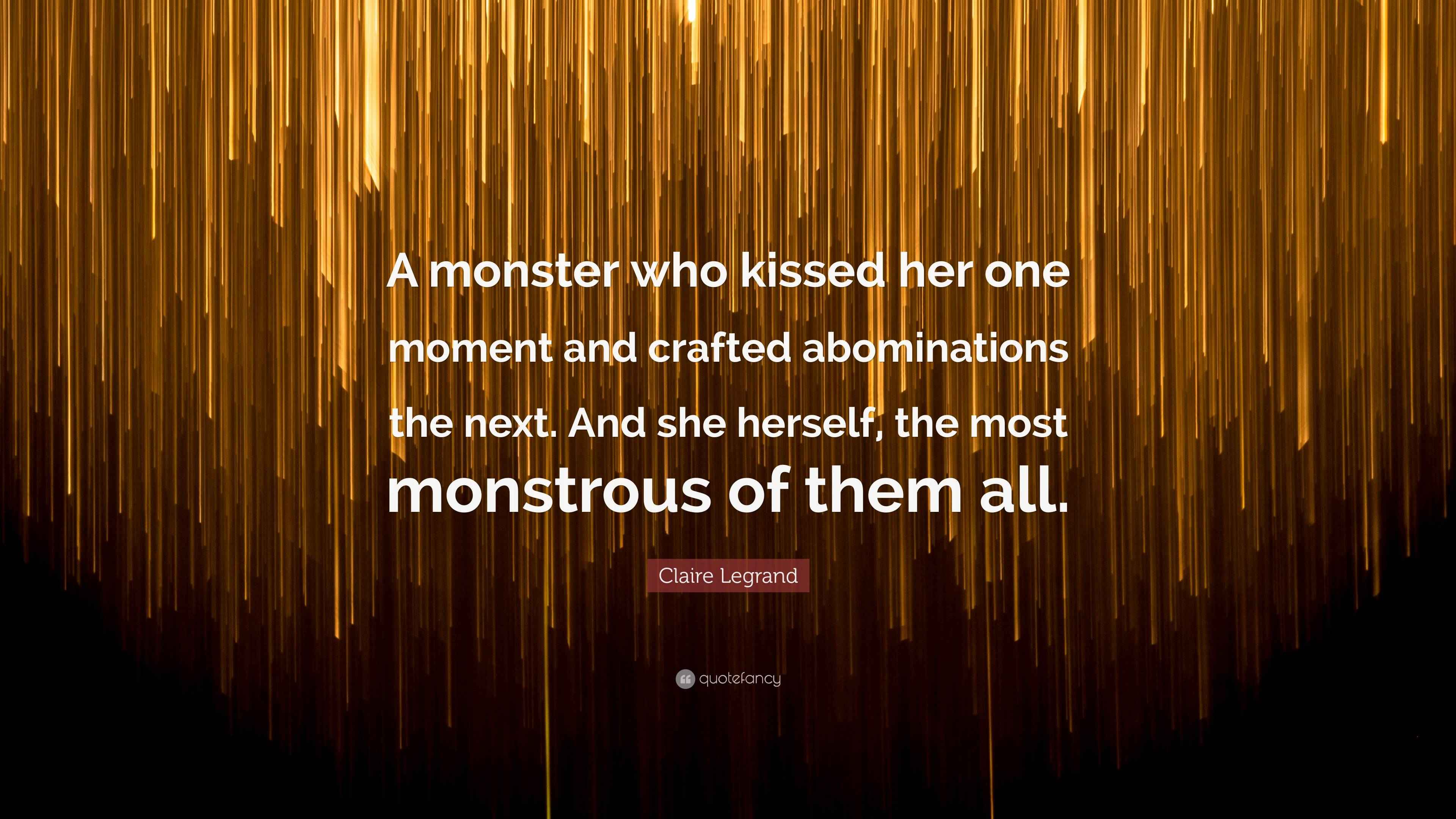 Claire Legrand Quote: “A monster who kissed her one moment and crafted ...