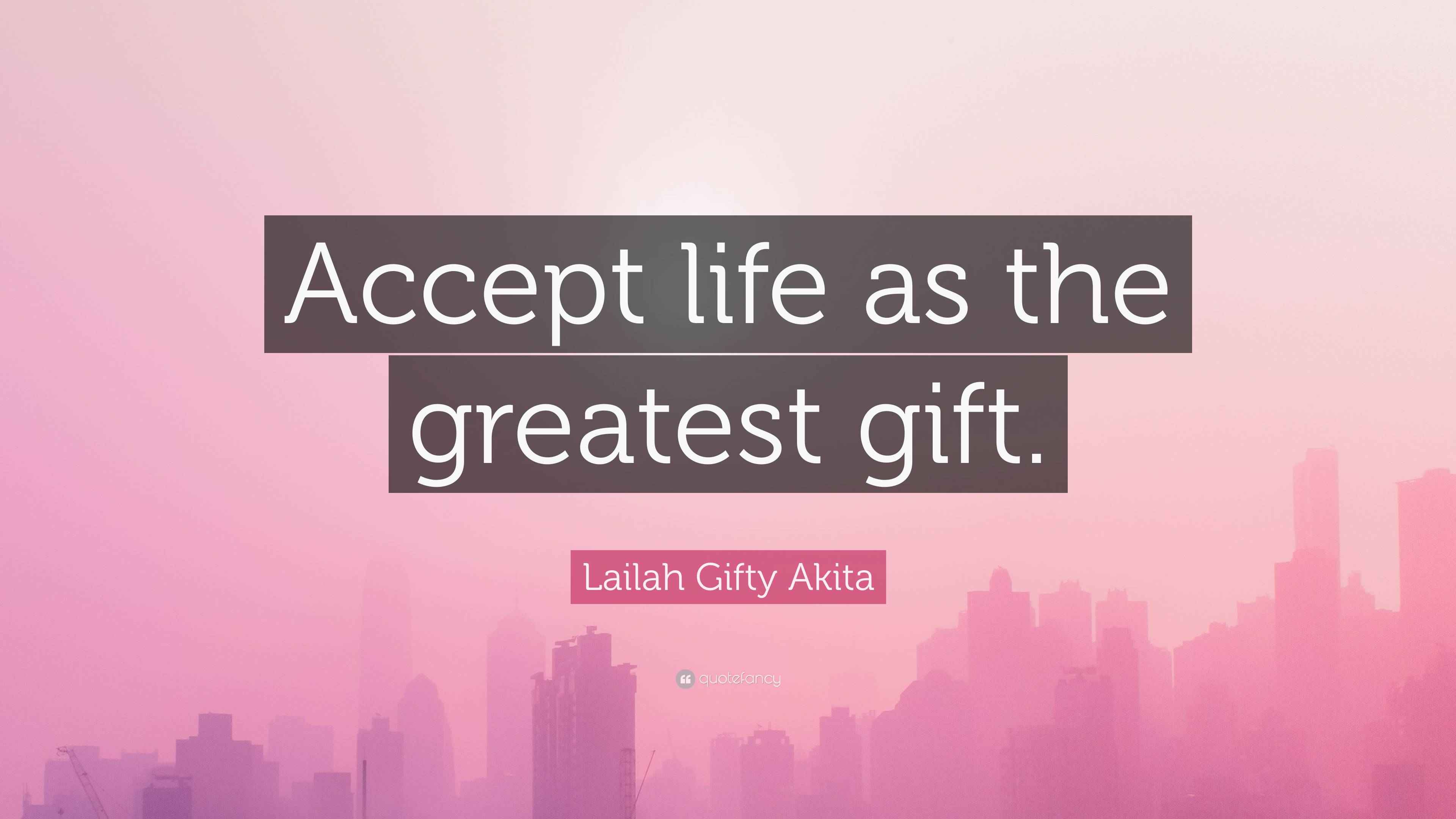 Lailah Gifty Akita Quote: “Accept life as the greatest gift.”