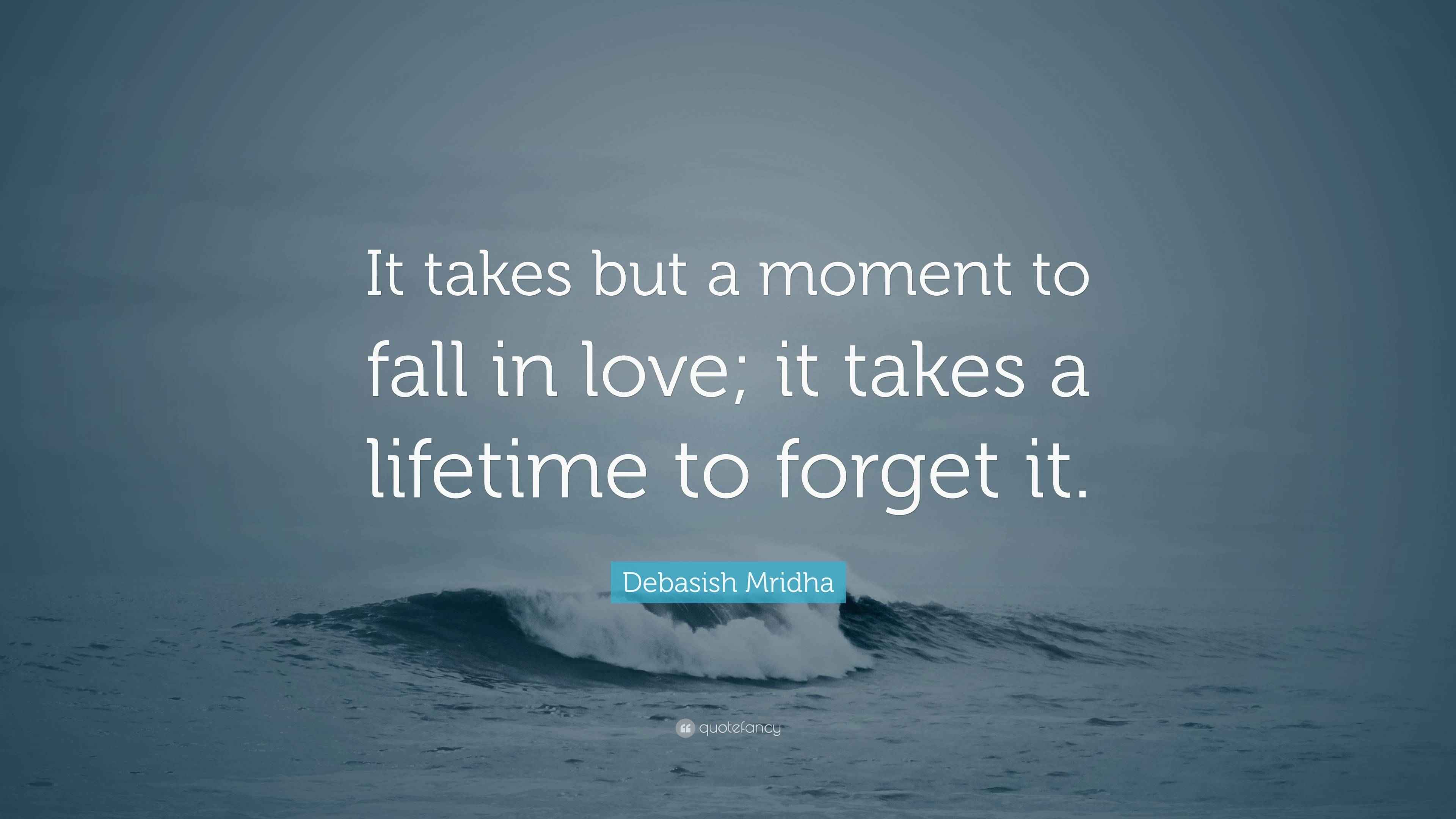 Debasish Mridha Quote: “It takes but a moment to fall in love; it takes ...