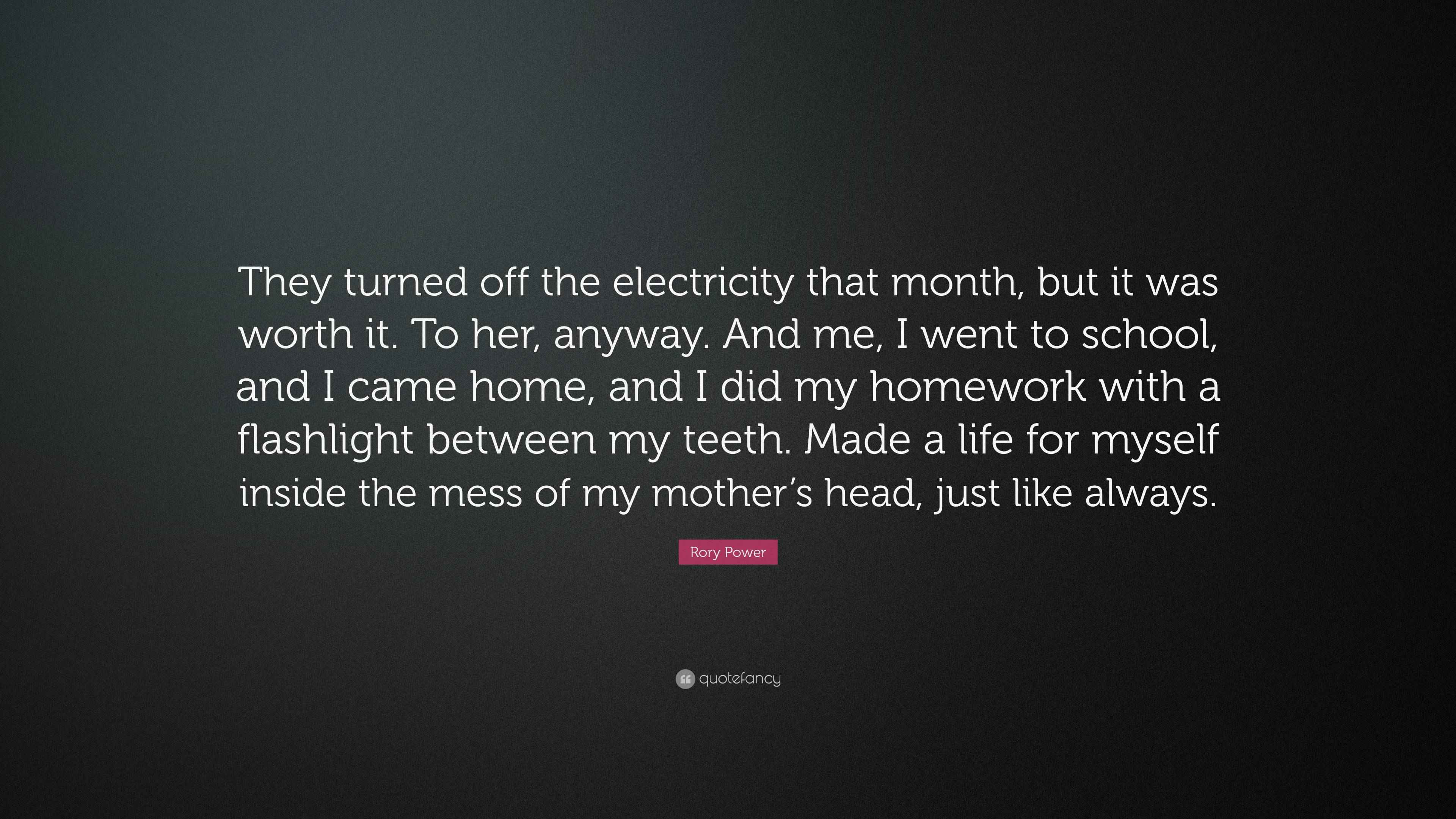 Rory Power Quote: “They turned off the electricity that month, but it ...