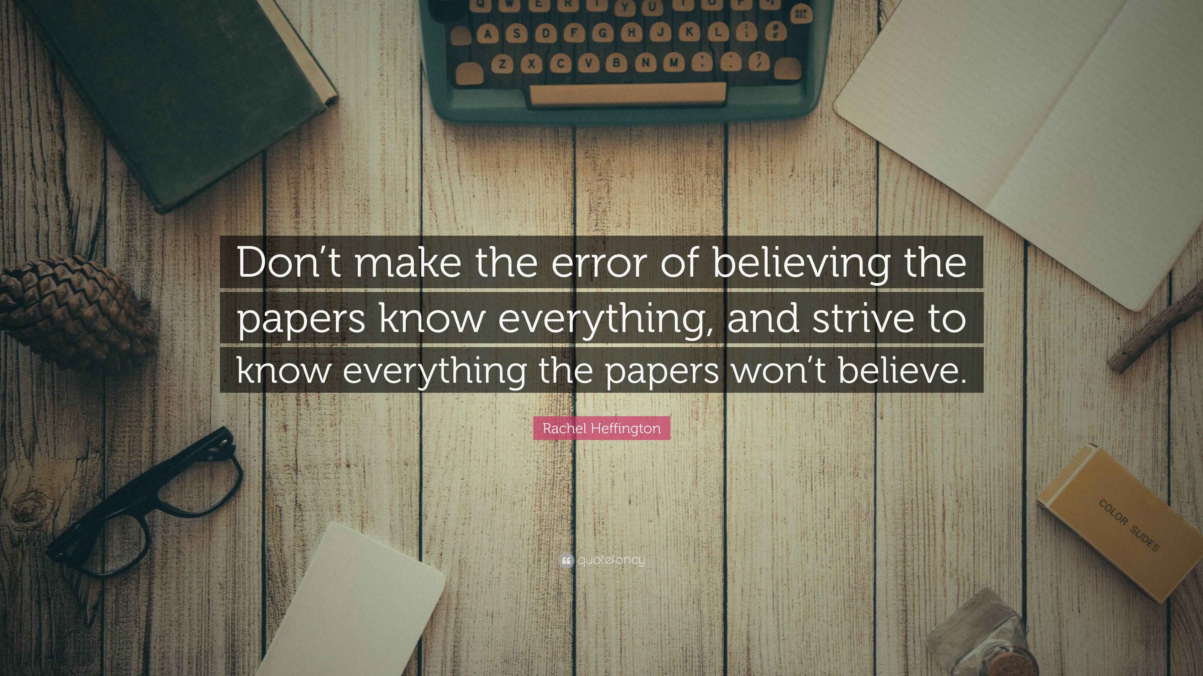Rachel Heffington Quote: “Don’t make the error of believing the papers ...