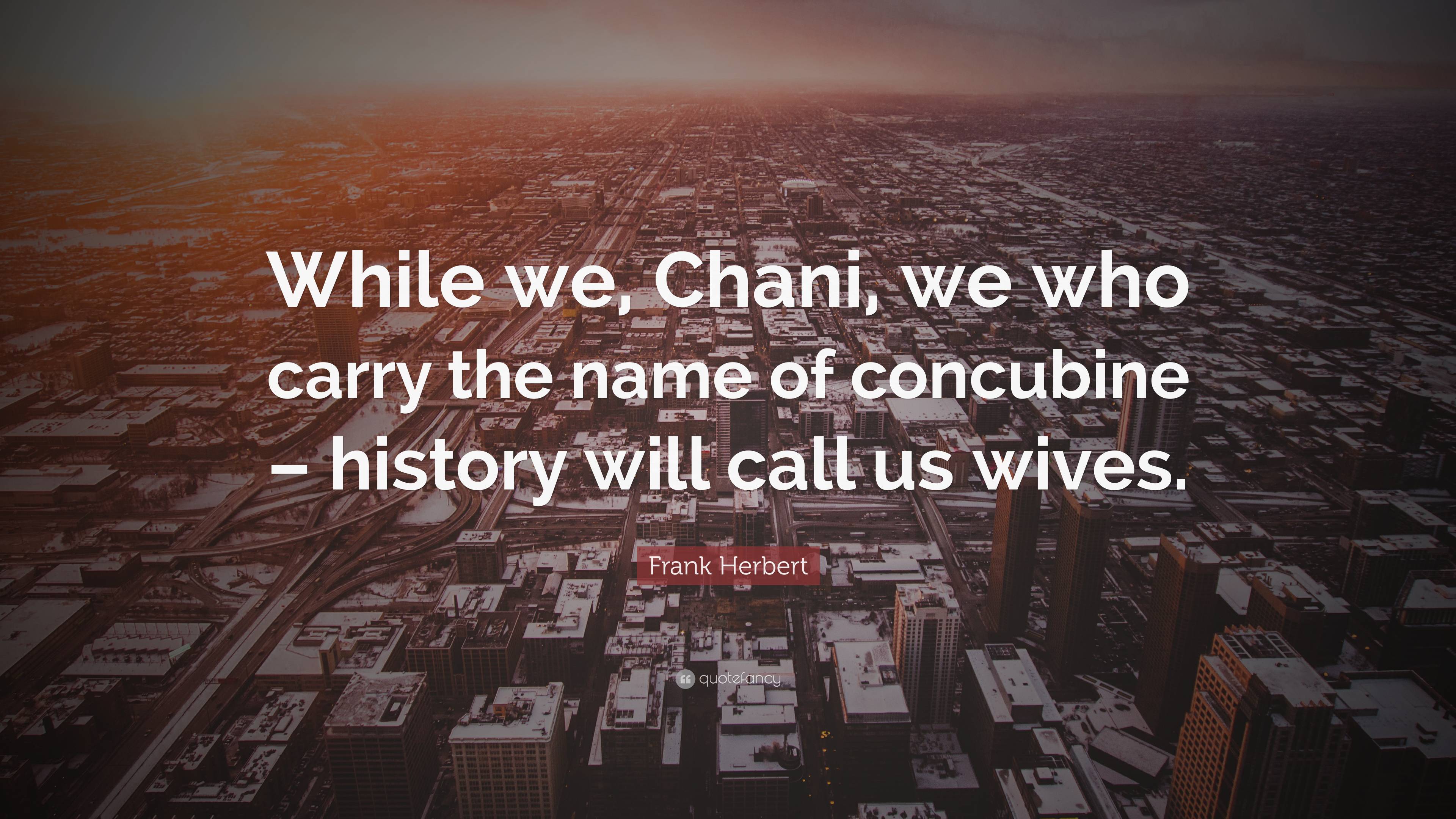 Frank Herbert Quote: “While we, Chani, we who carry the name of ...